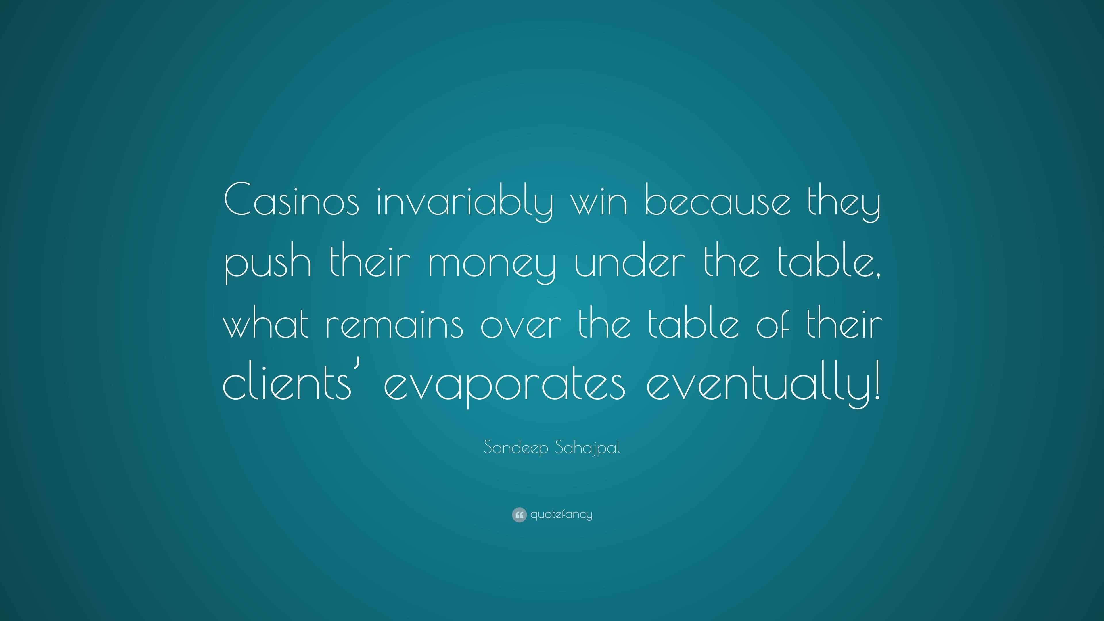 Sandeep Sahajpal Quote: “Casinos invariably win because they push their ...