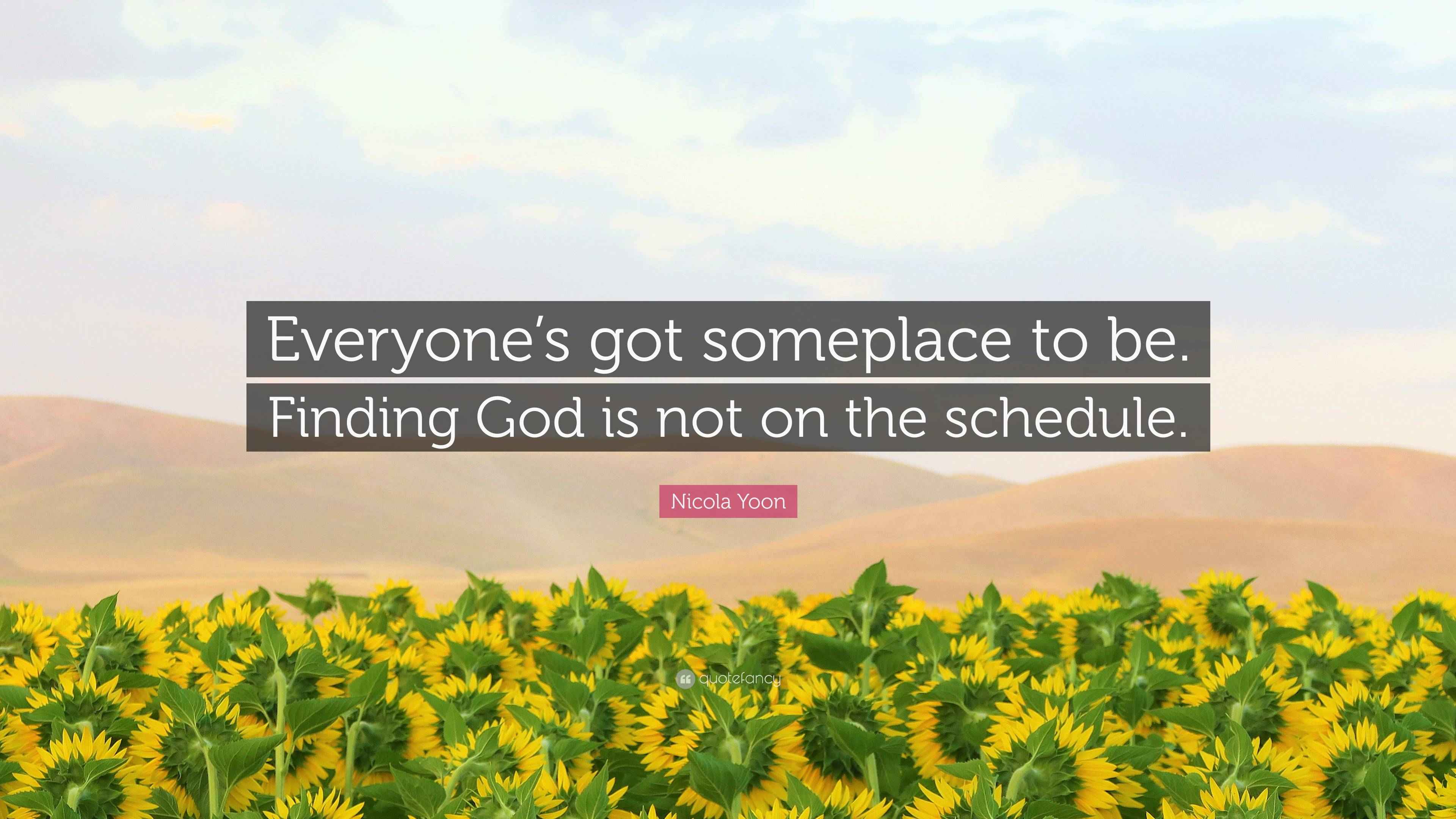 Nicola Yoon Quote: “Everyone’s got someplace to be. Finding God is not ...