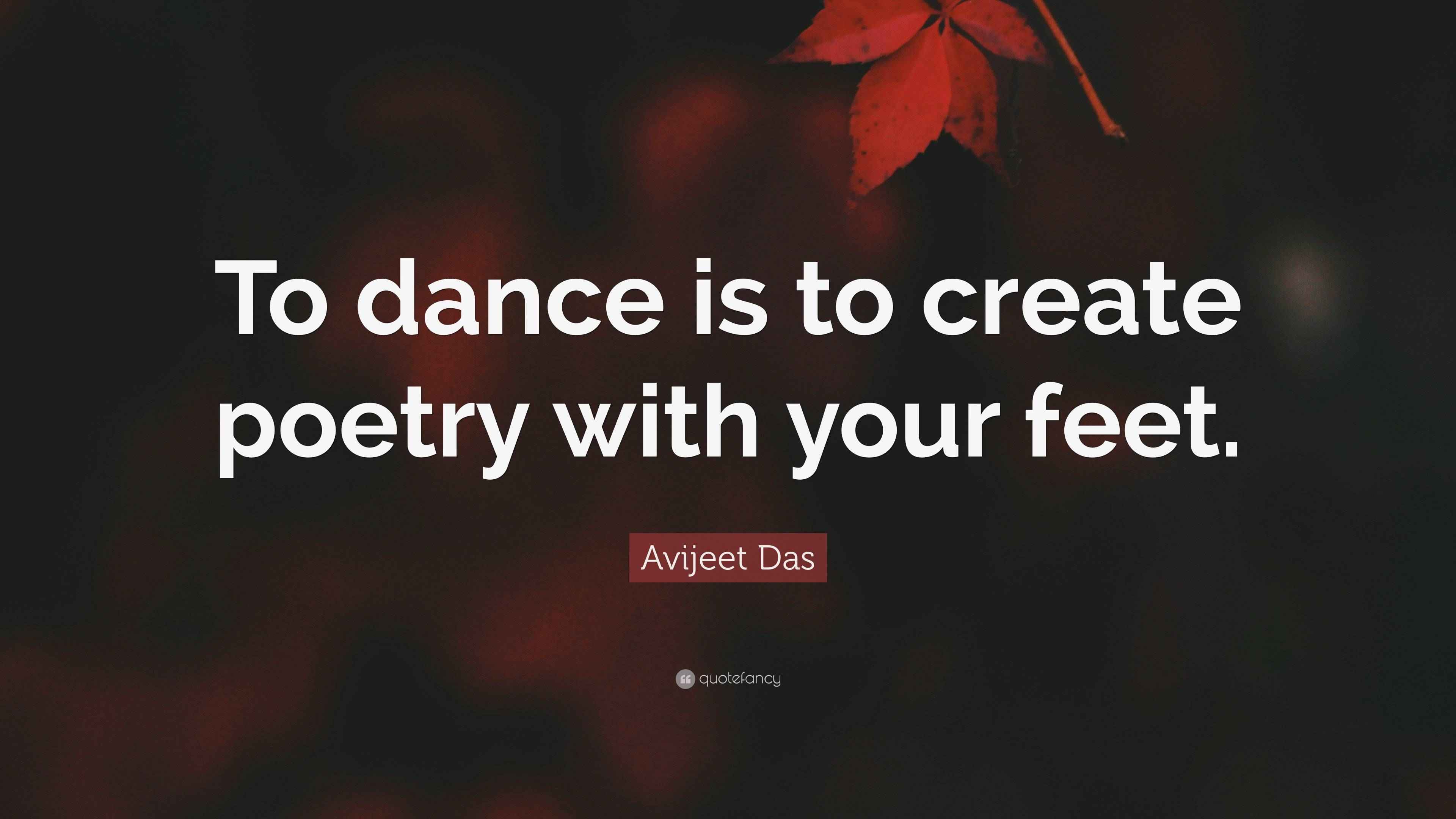 Avijeet Das Quote: “To dance is to create poetry with your feet.”