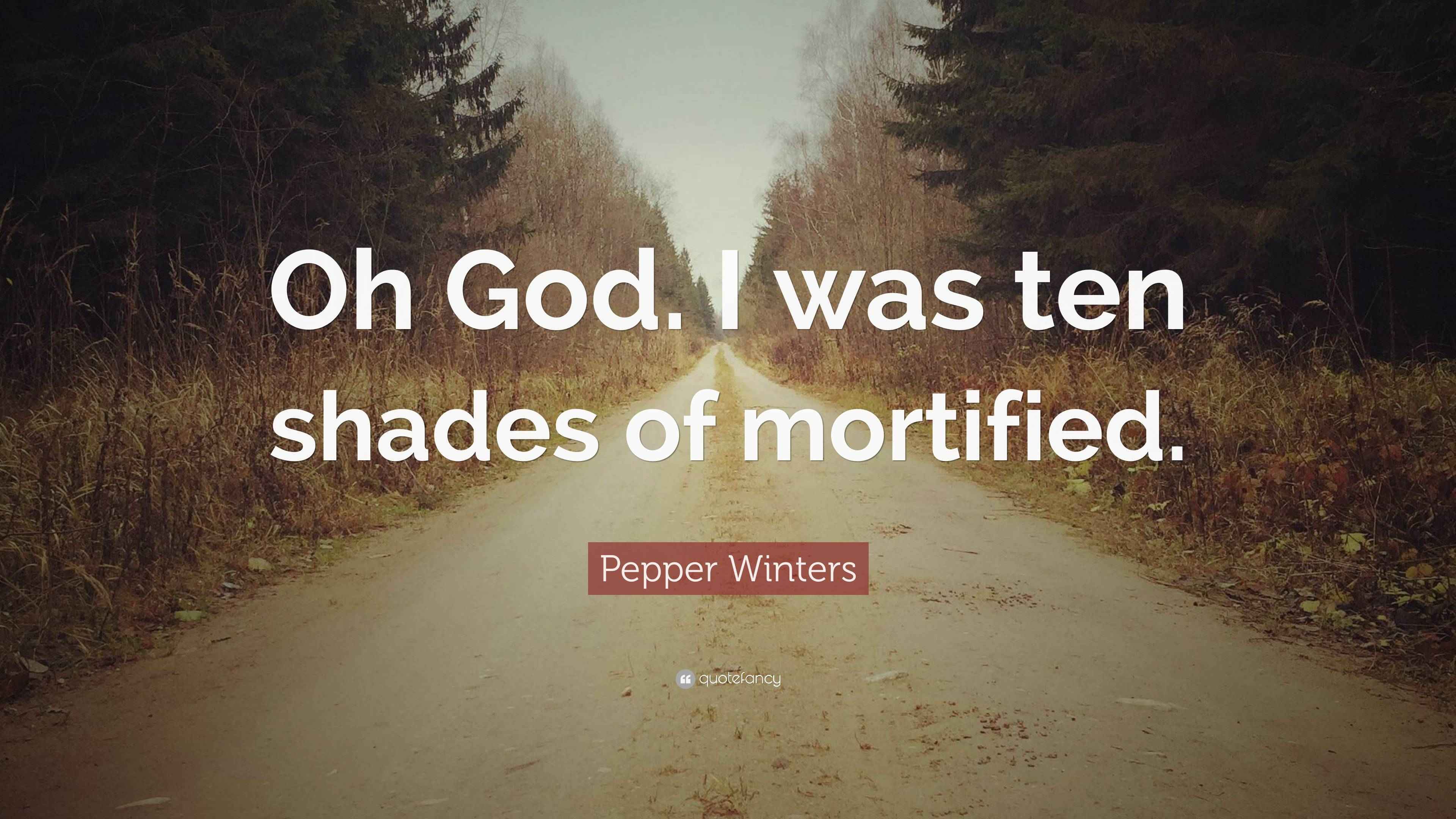Pepper Winters Quote: “Oh God. I was ten shades of mortified.”