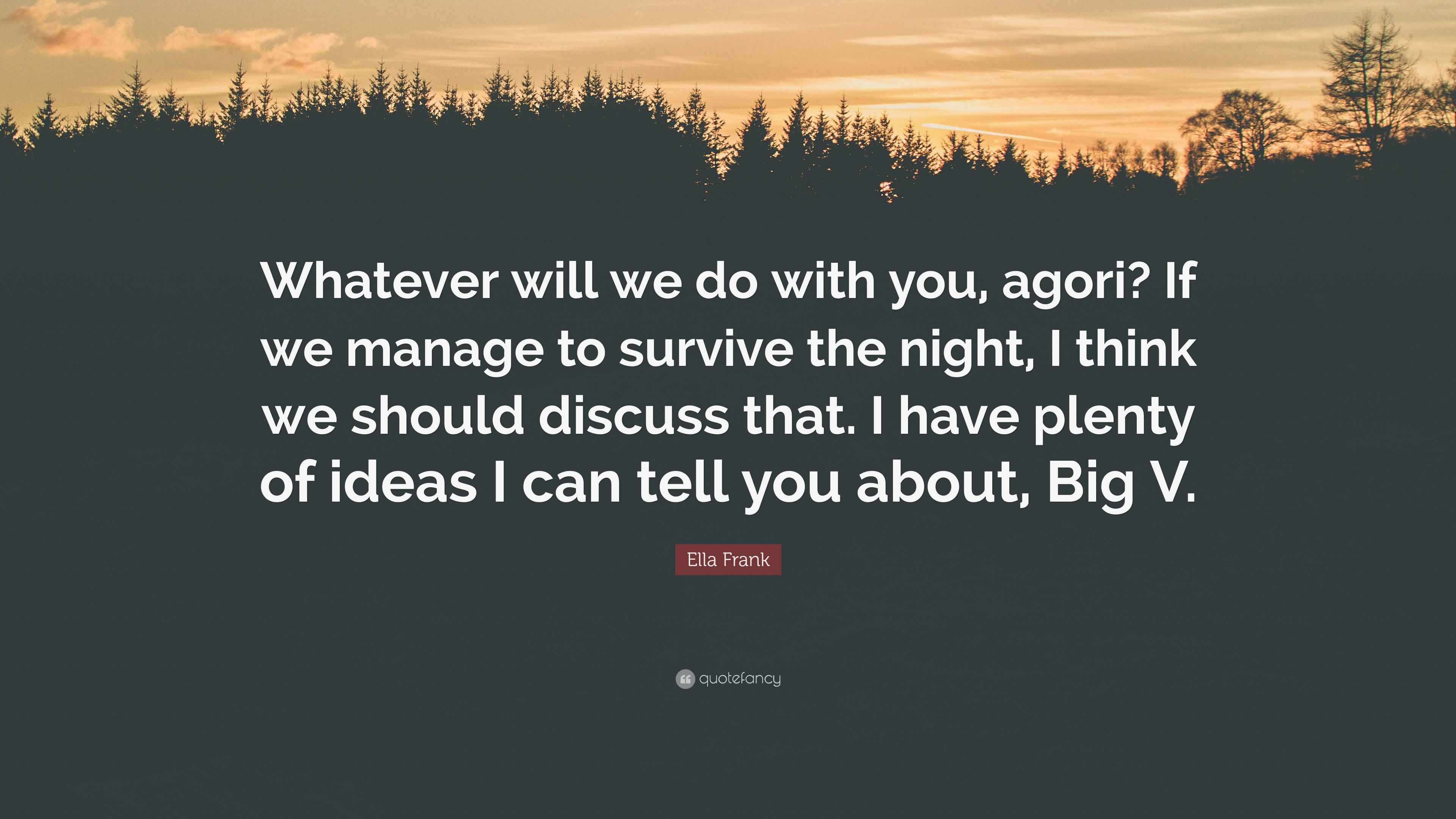Ella Frank Quote: “Whatever will we do with you, agori? If we manage to ...