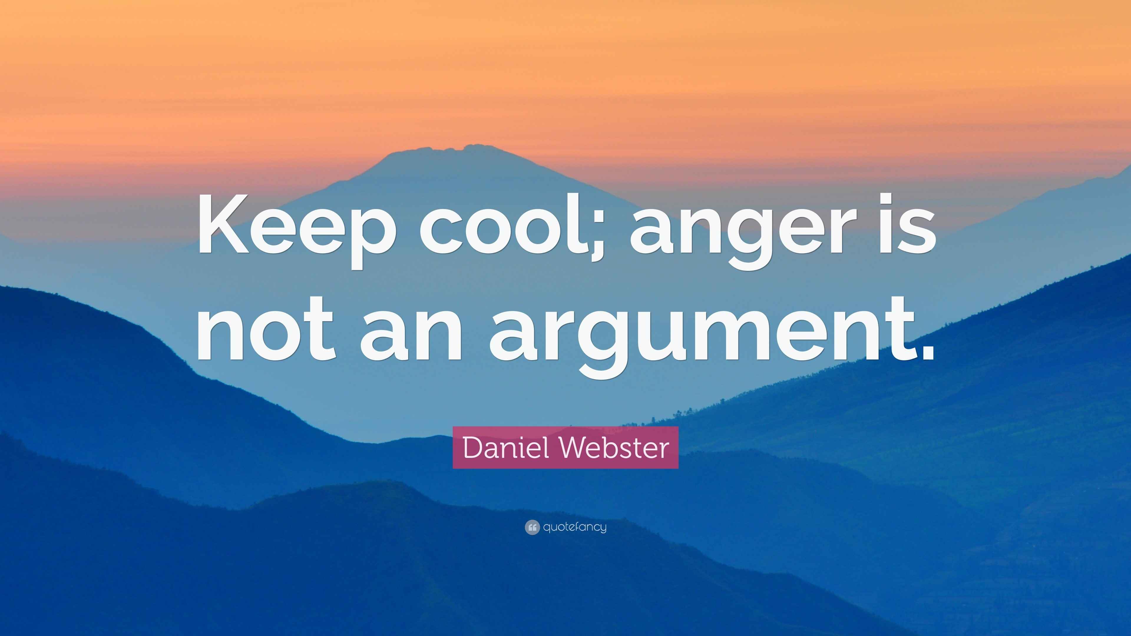Daniel Webster Quote: “Keep cool; anger is not an argument.”
