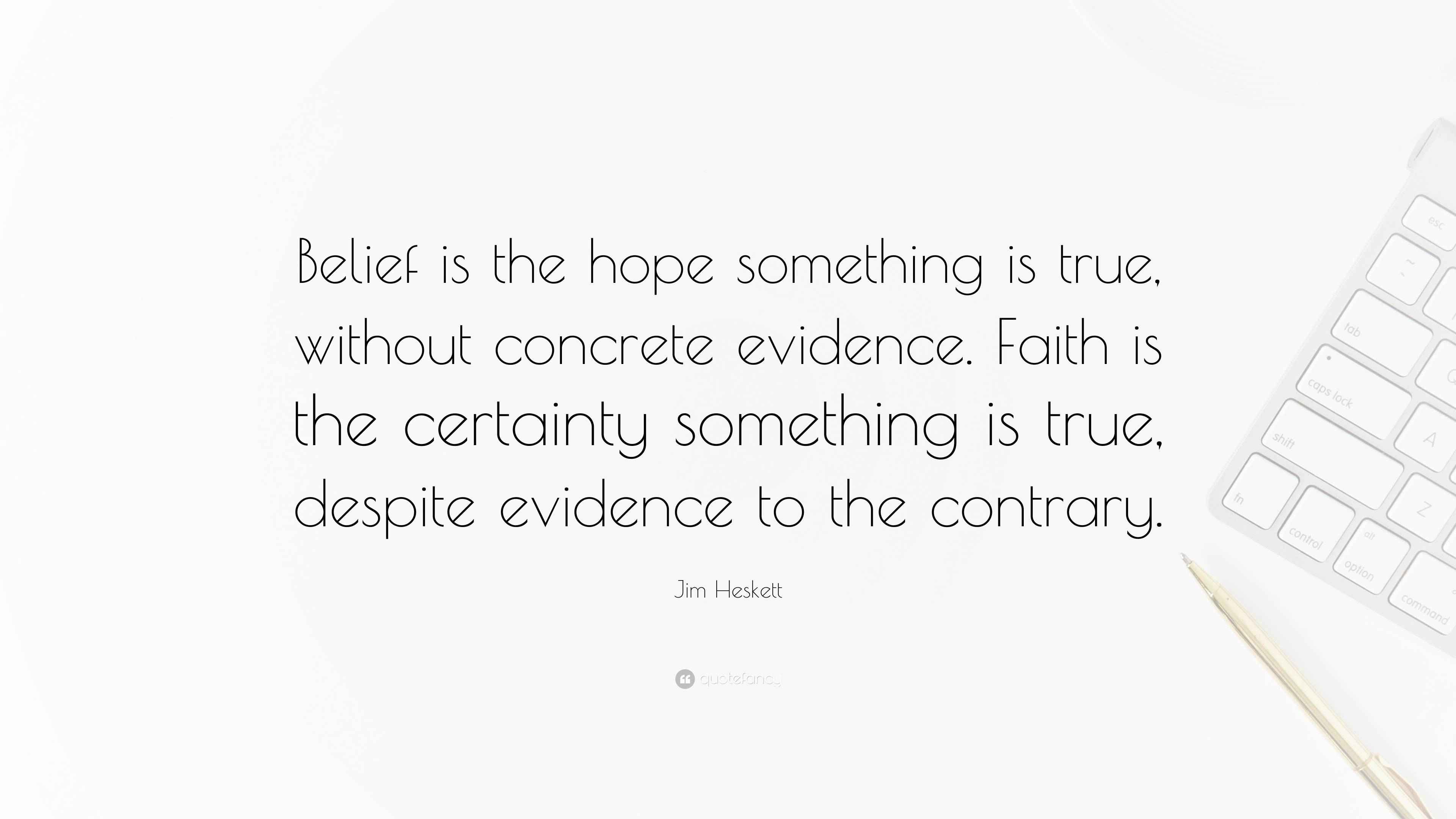 Jim Heskett Quote: “Belief is the hope something is true, without ...