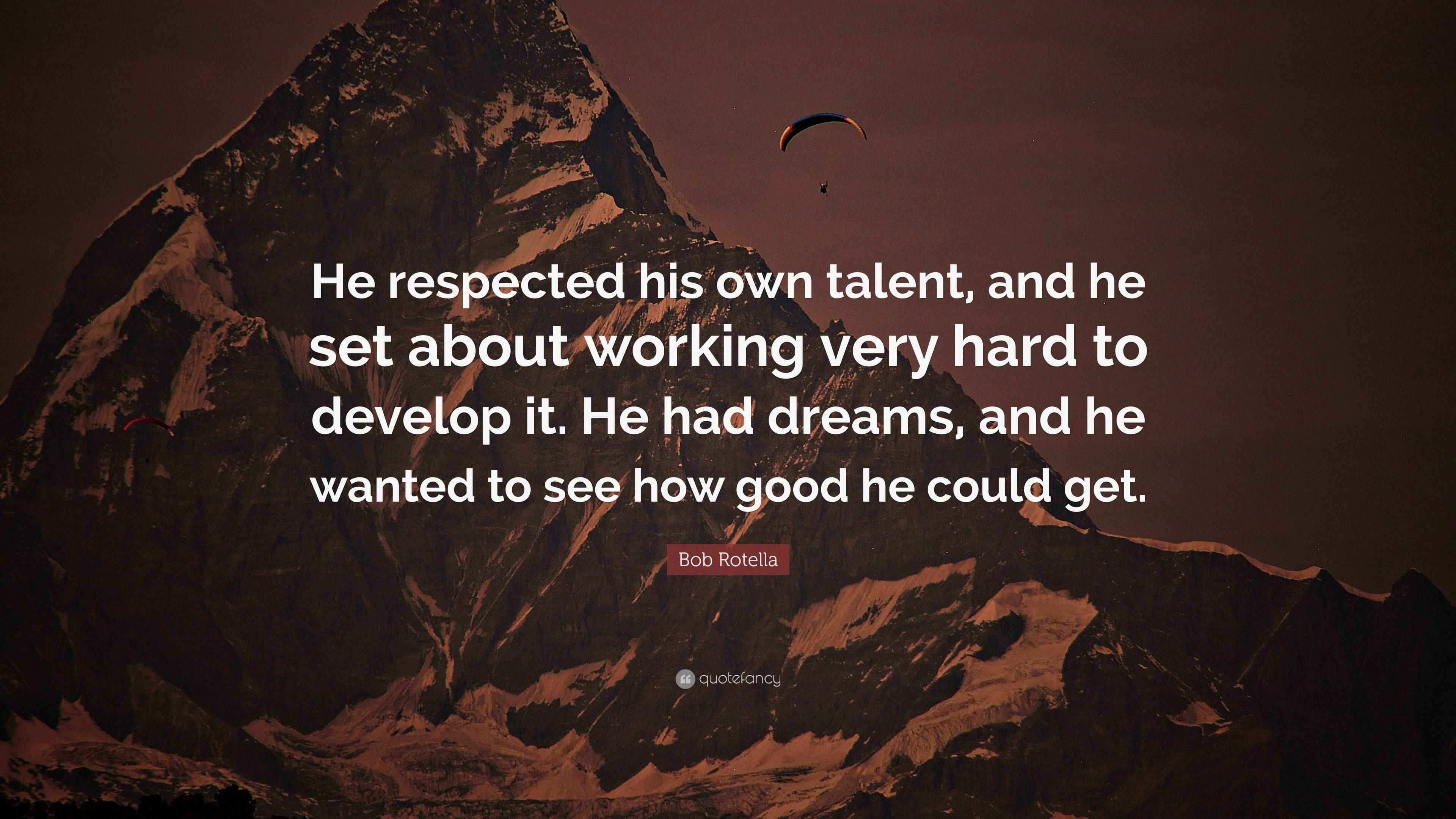 Bob Rotella Quote: “He respected his own talent, and he set about ...