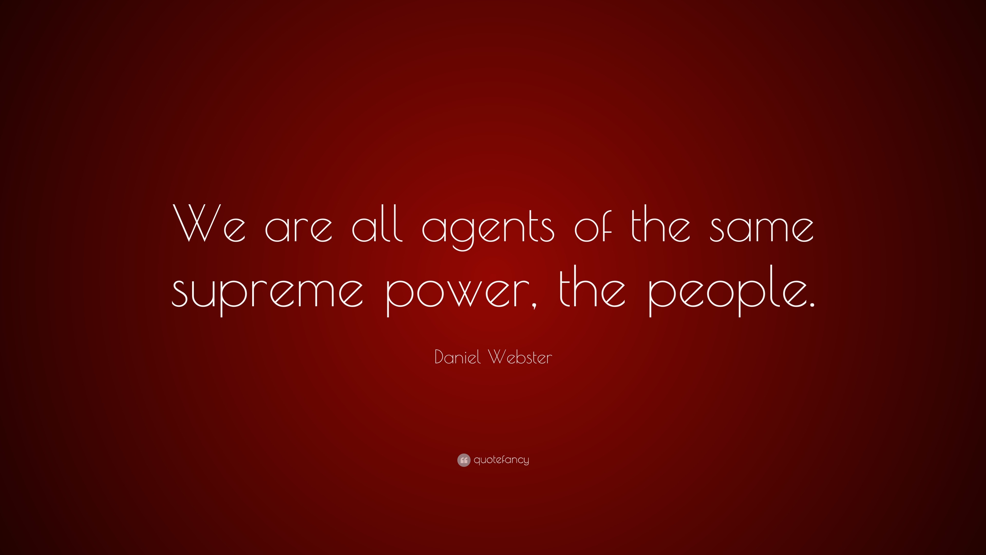 Daniel Webster Quote: “We are all agents of the same supreme power, the ...