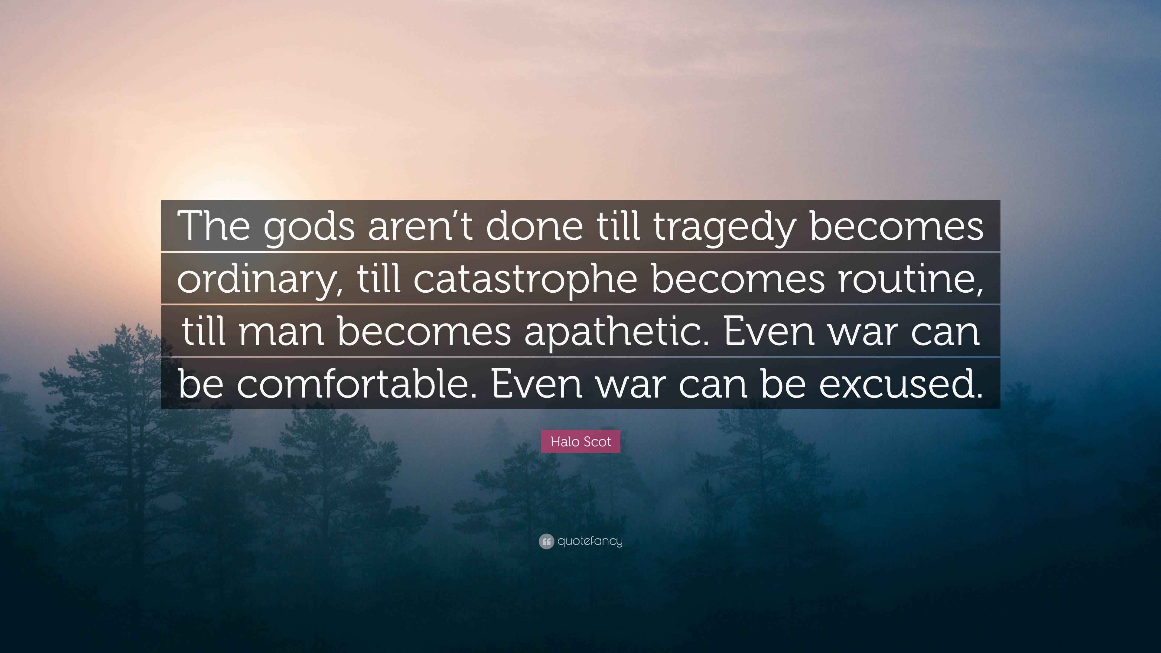 Halo Scot Quote: “The gods aren’t done till tragedy becomes ordinary ...