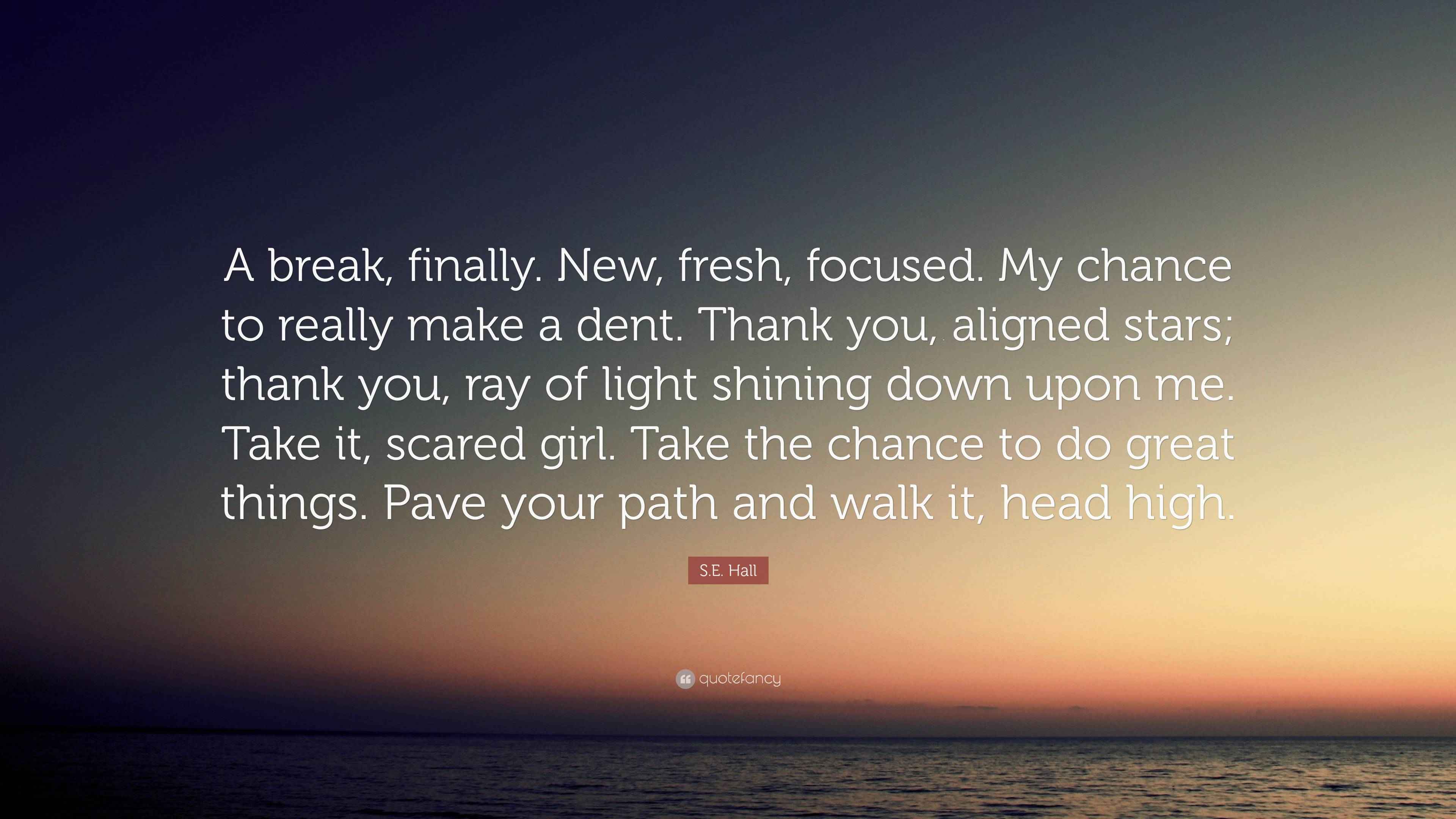 S.E. Hall Quote: “A break, finally. New, fresh, focused. My chance to really make a dent. Thank ...