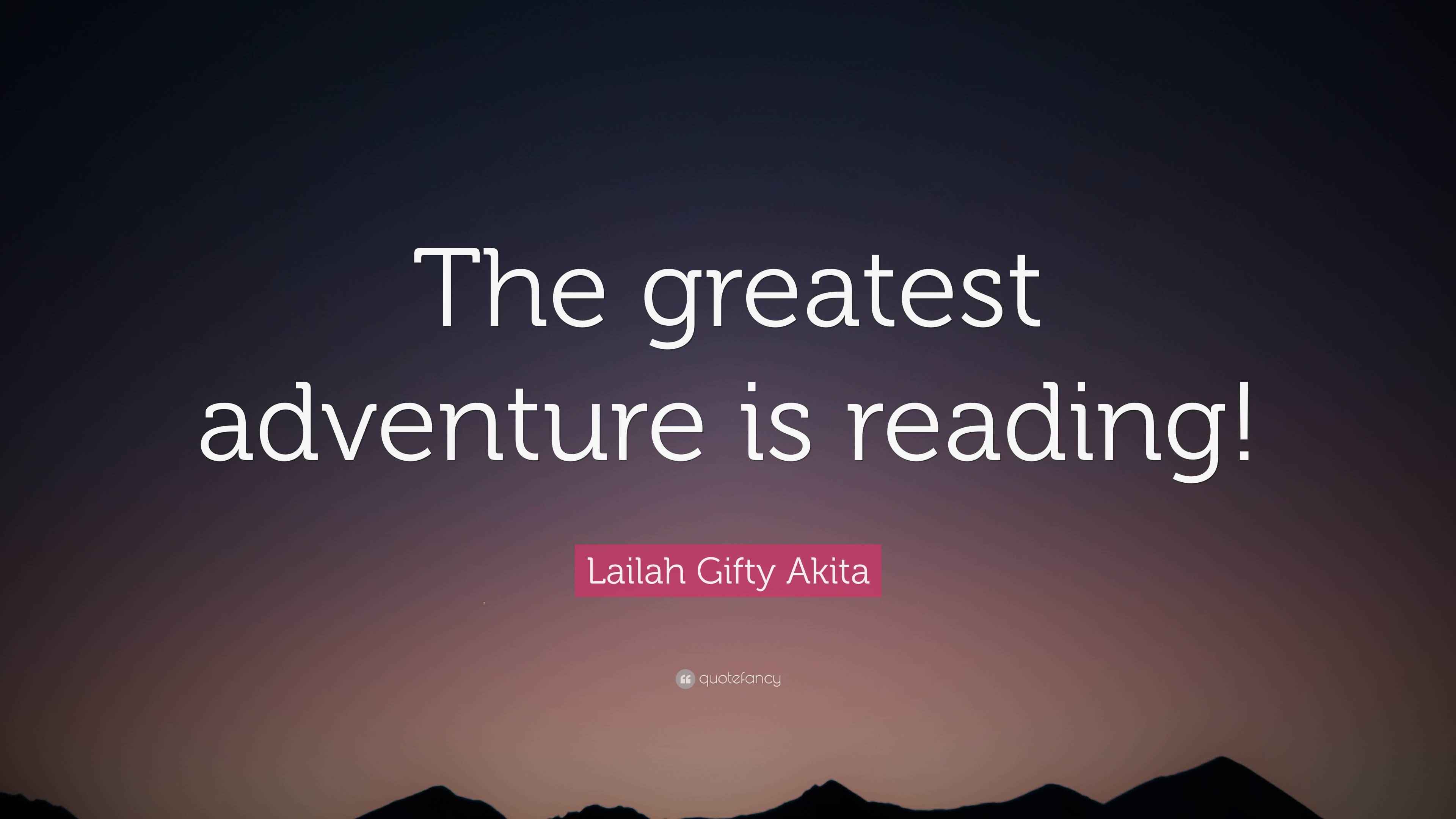 Lailah Gifty Akita Quote: “The greatest adventure is reading!”