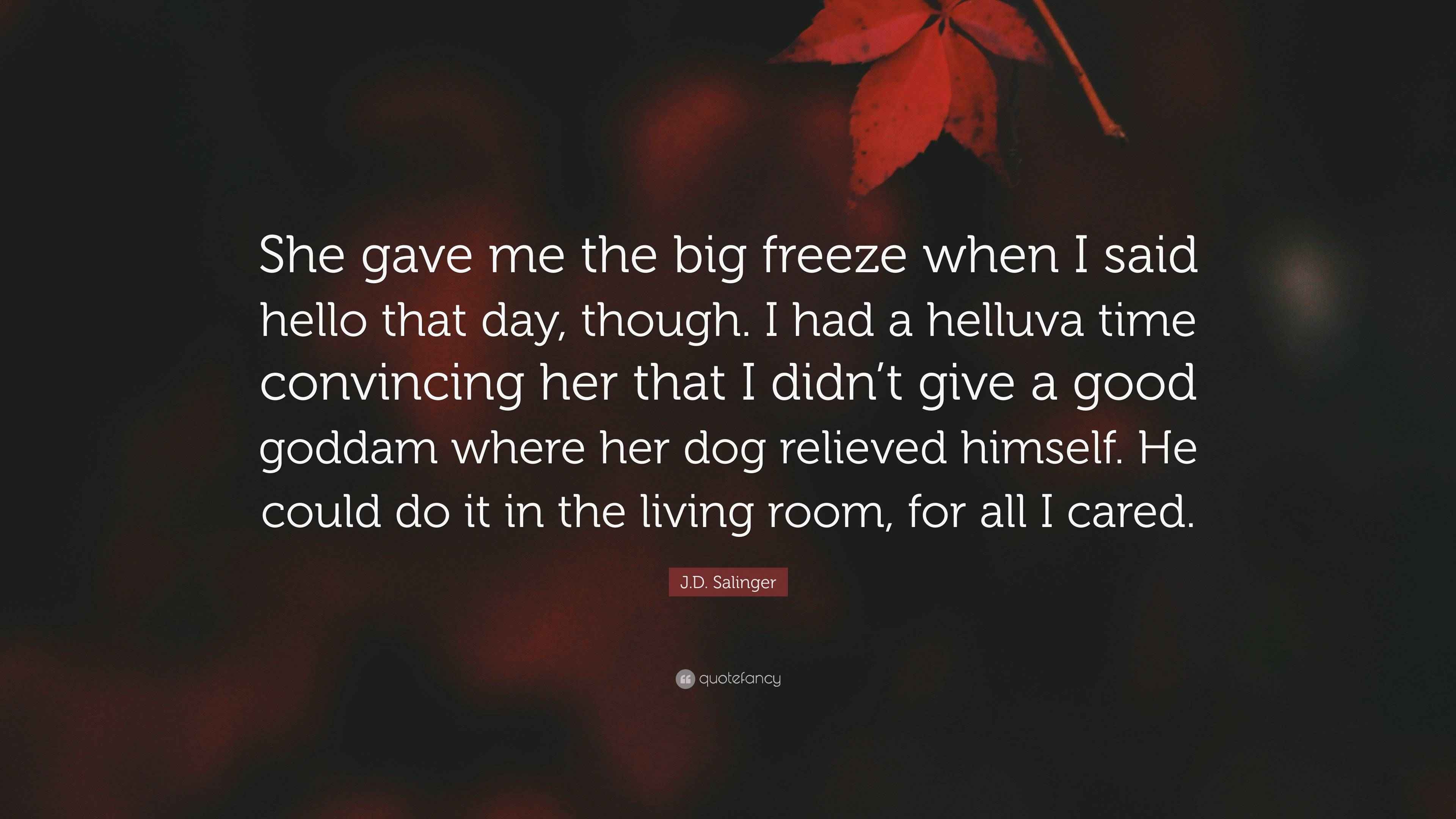 J.D. Salinger Quote: “She gave me the big freeze when I said hello that ...