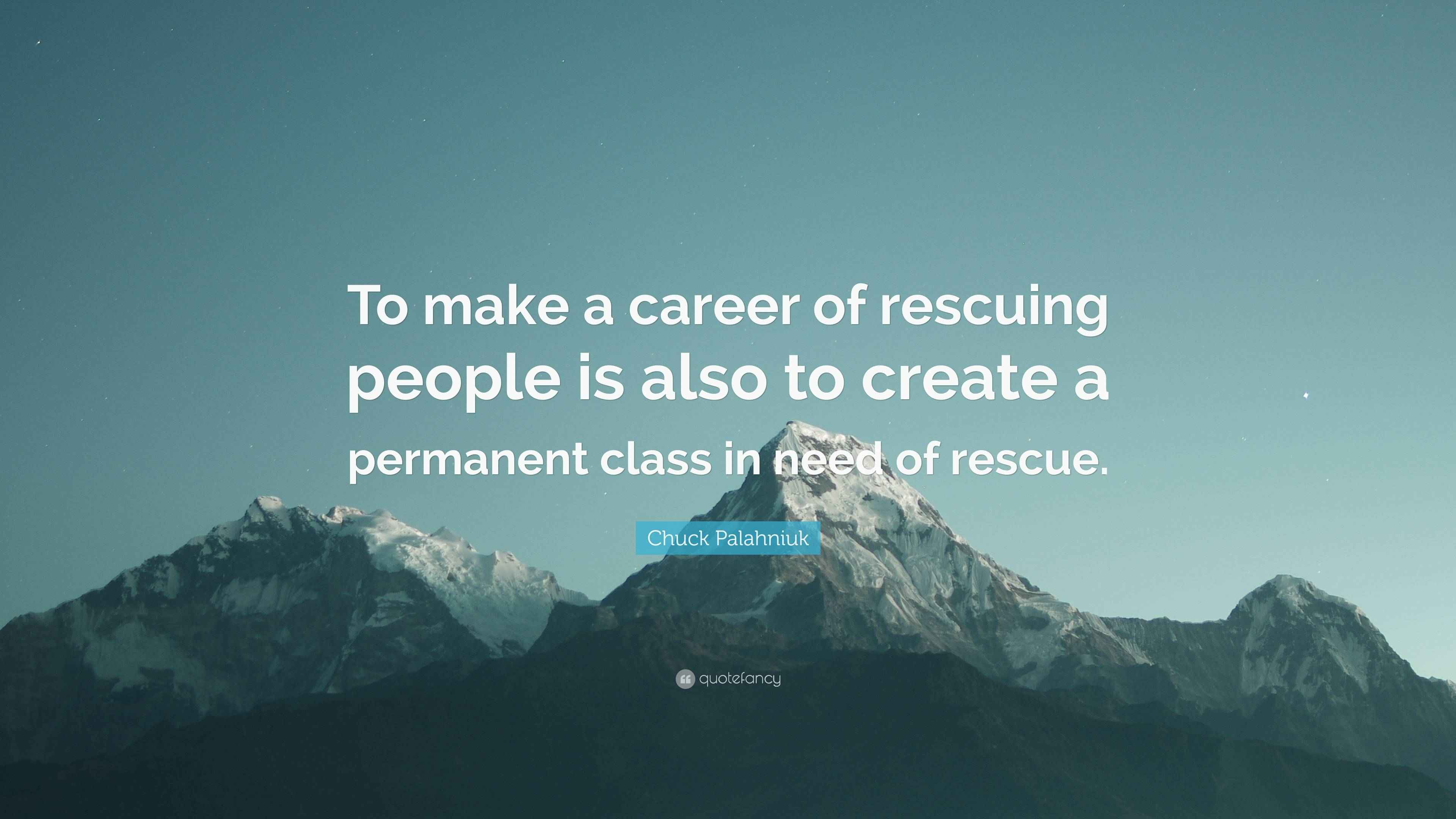 Chuck Palahniuk Quote: “To make a career of rescuing people is also to ...
