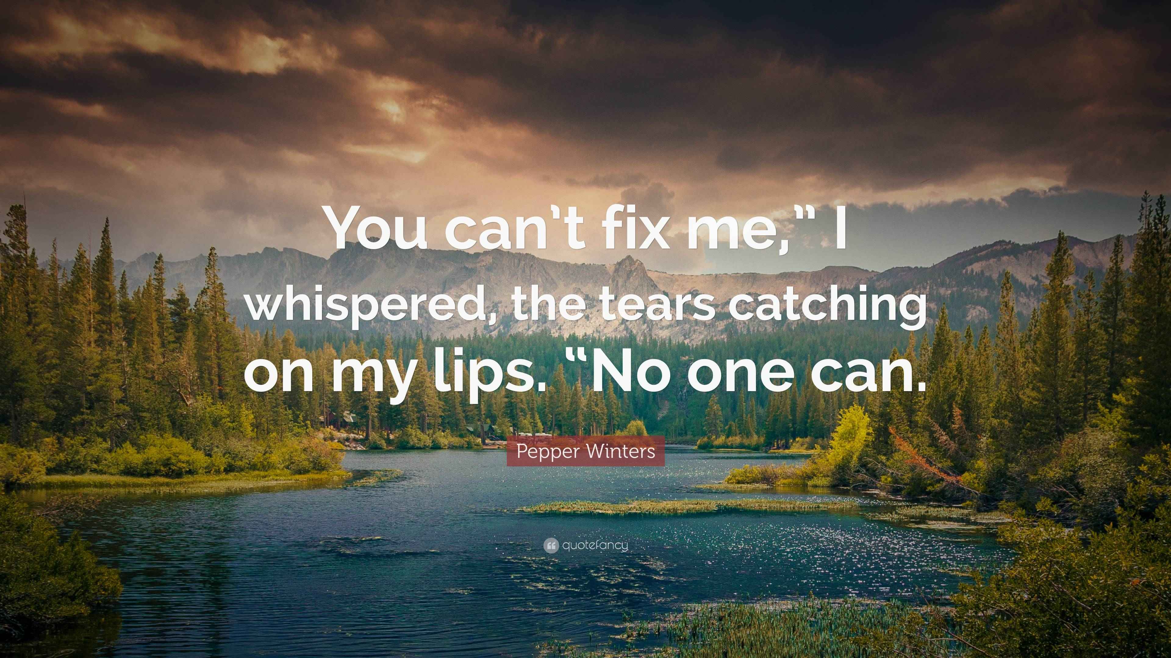 Pepper Winters Quote: “You can’t fix me,” I whispered, the tears ...