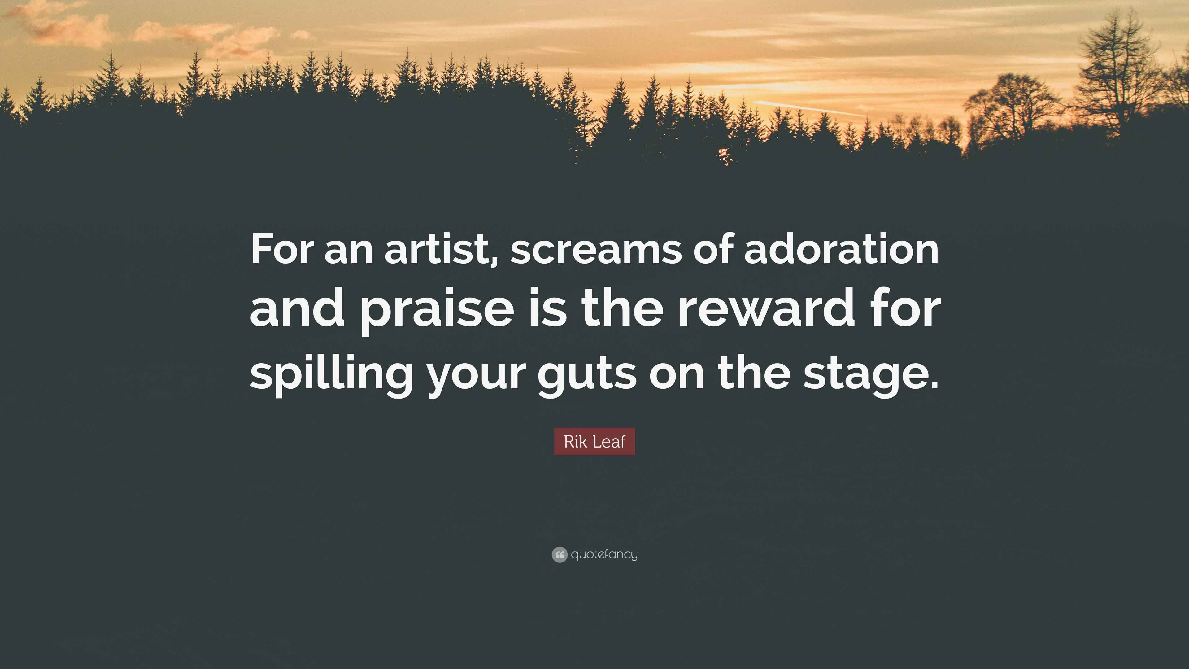 Rik Leaf Quote: “For an artist, screams of adoration and praise is the ...