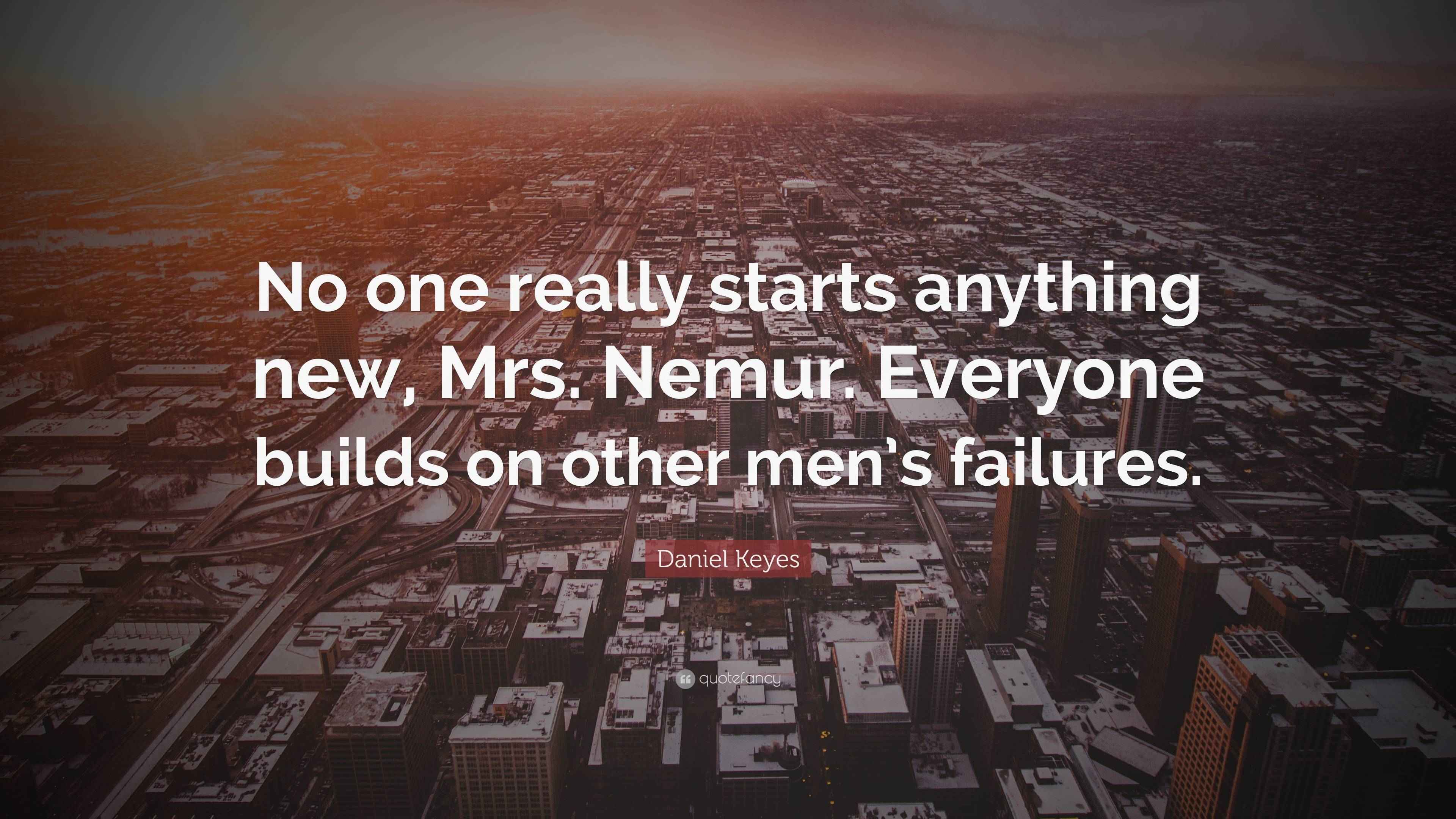 Daniel Keyes Quote: “No one really starts anything new, Mrs. Nemur ...