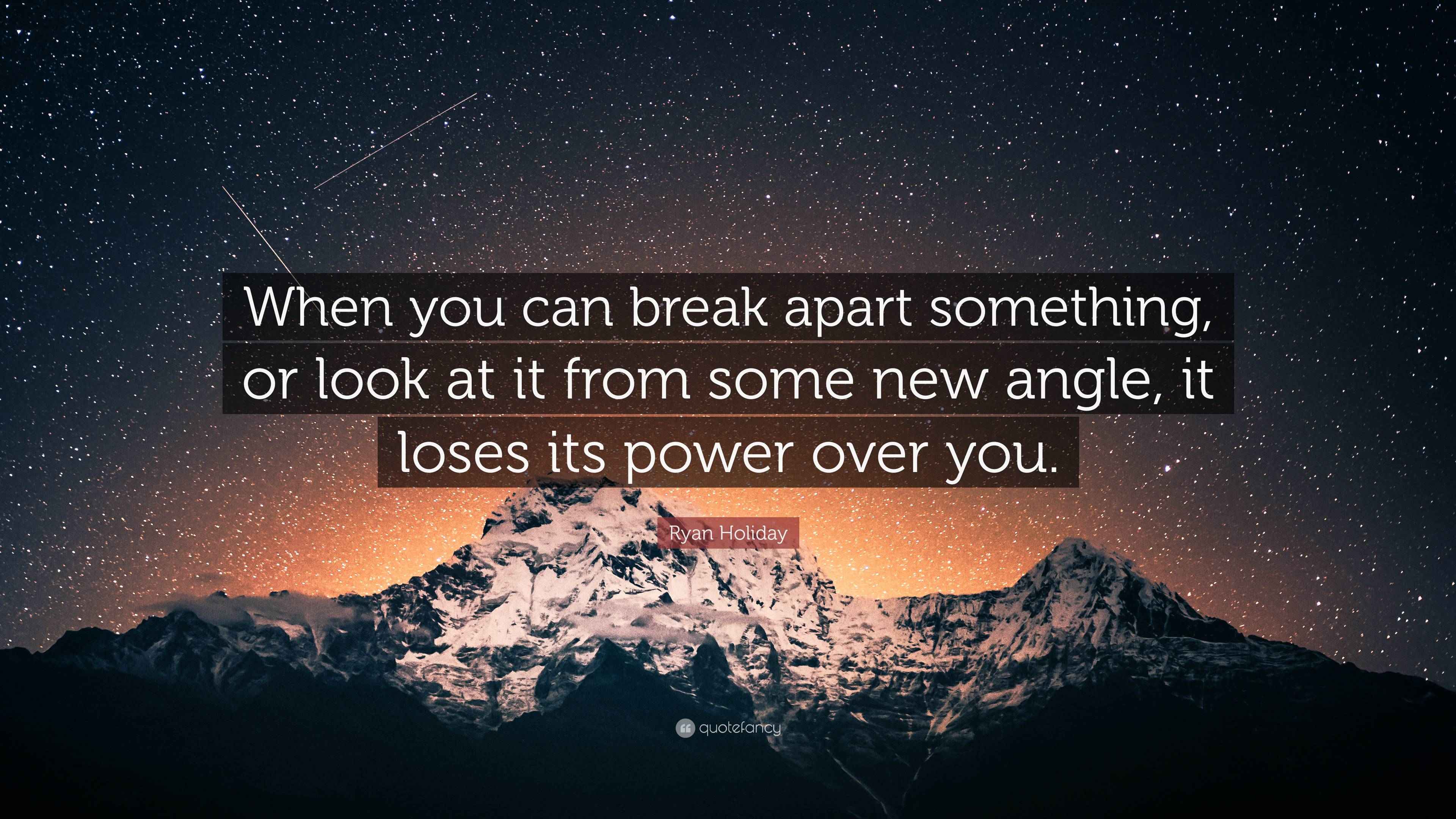 Ryan Holiday Quote: “When you can break apart something, or look at it ...