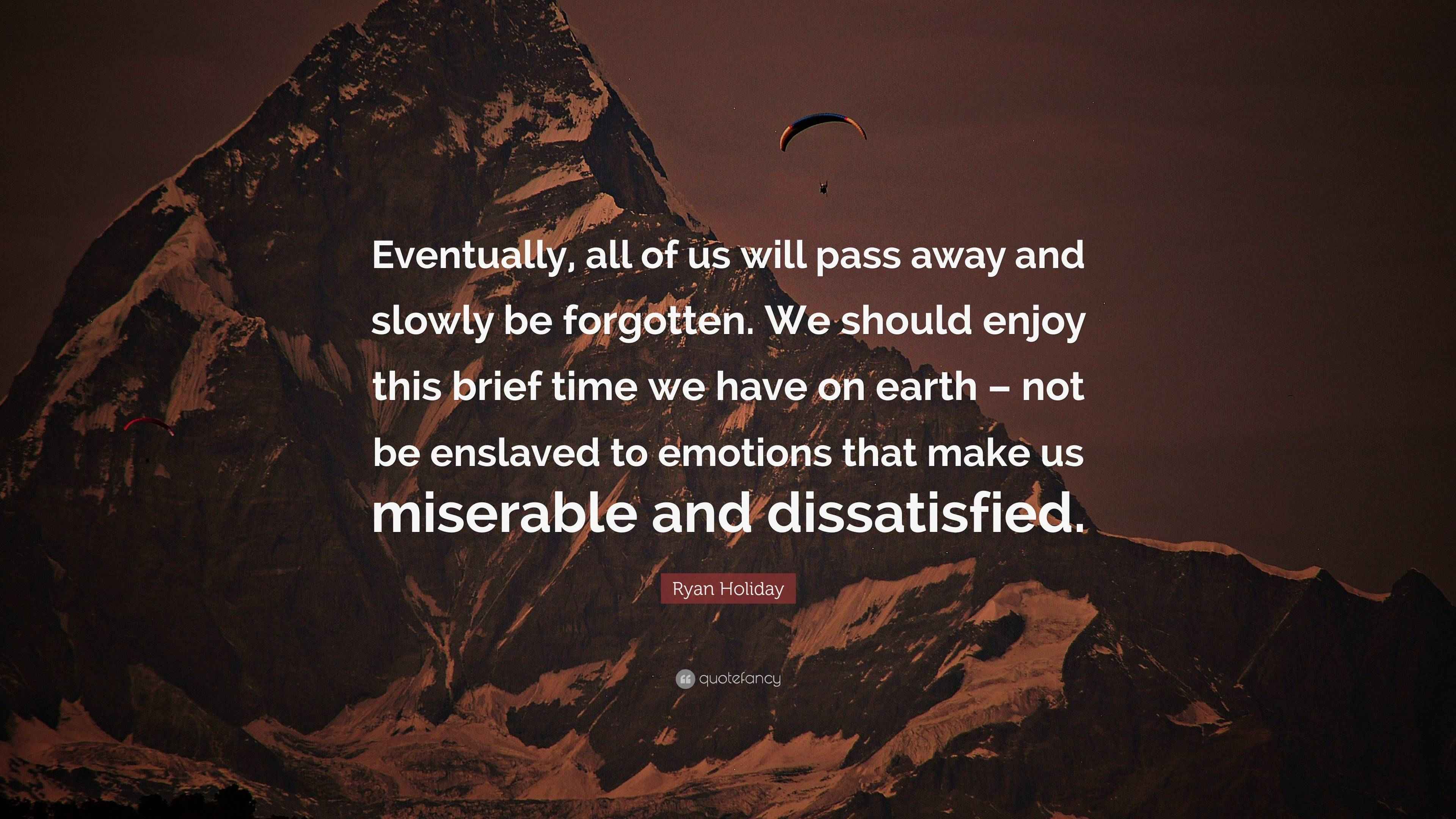 Ryan Holiday Quote: “Eventually, all of us will pass away and slowly be ...