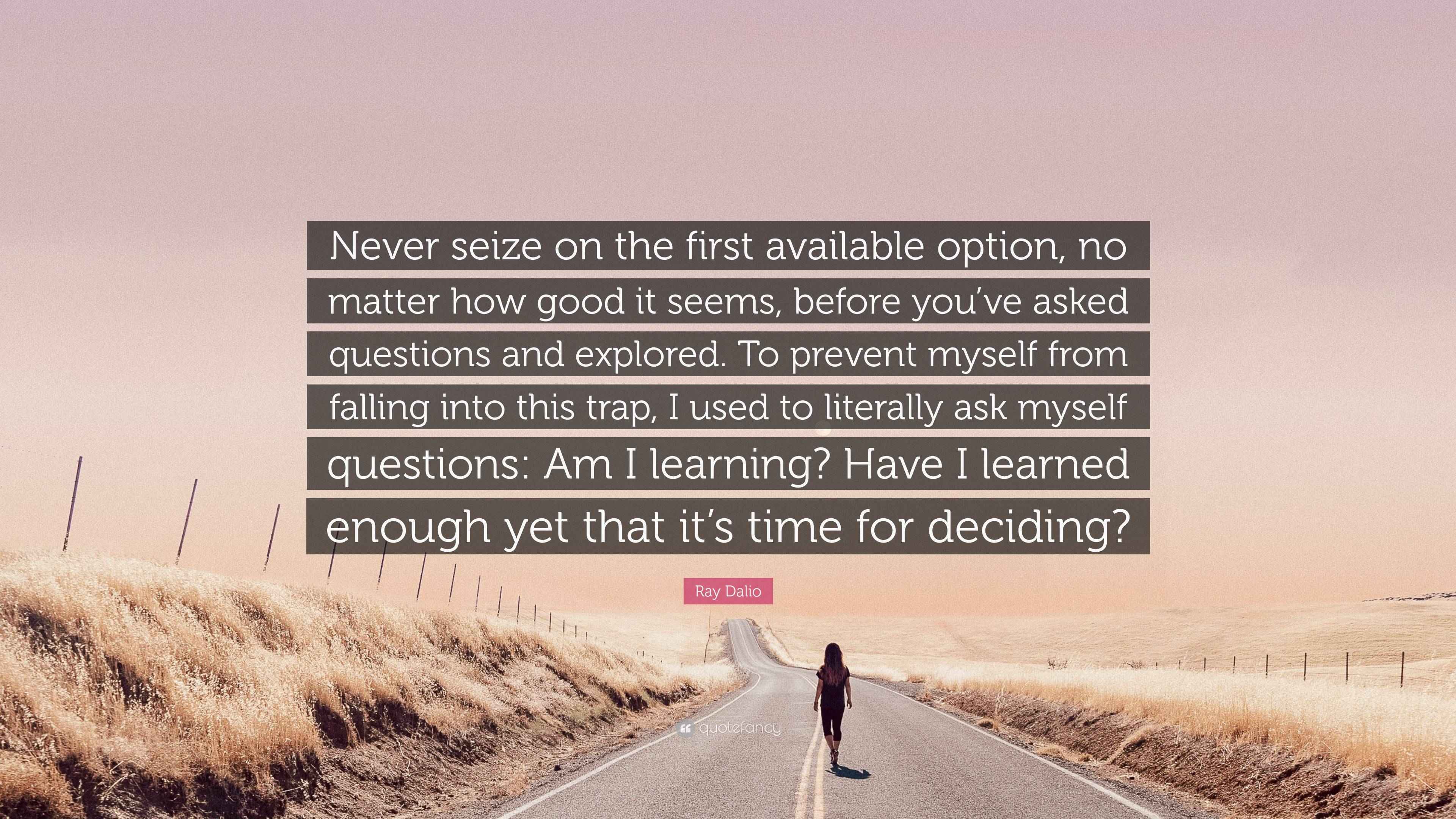 Ray Dalio Quote: “Never seize on the first available option, no matter ...