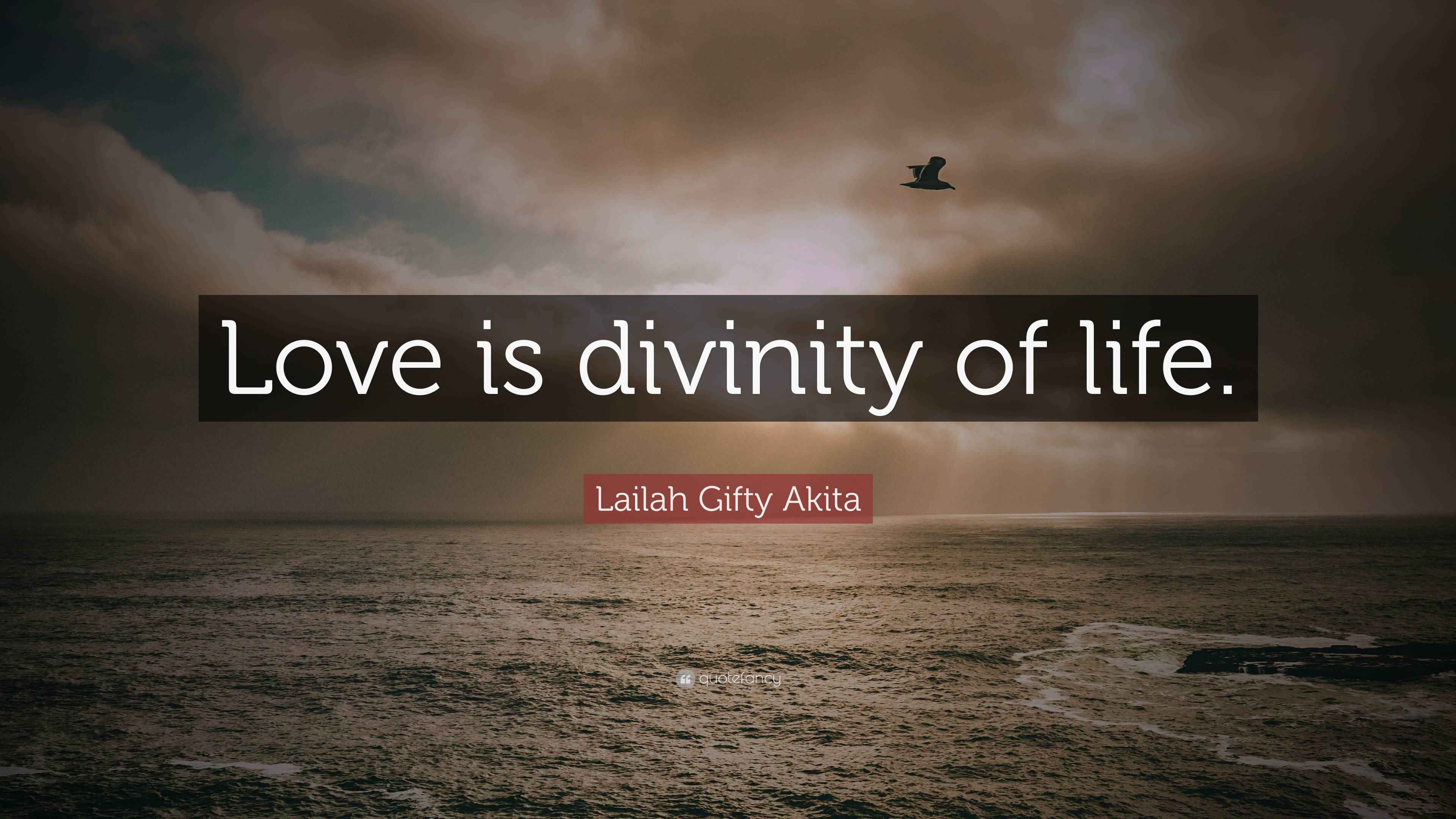 Lailah Gifty Akita Quote: “Love is divinity of life.”
