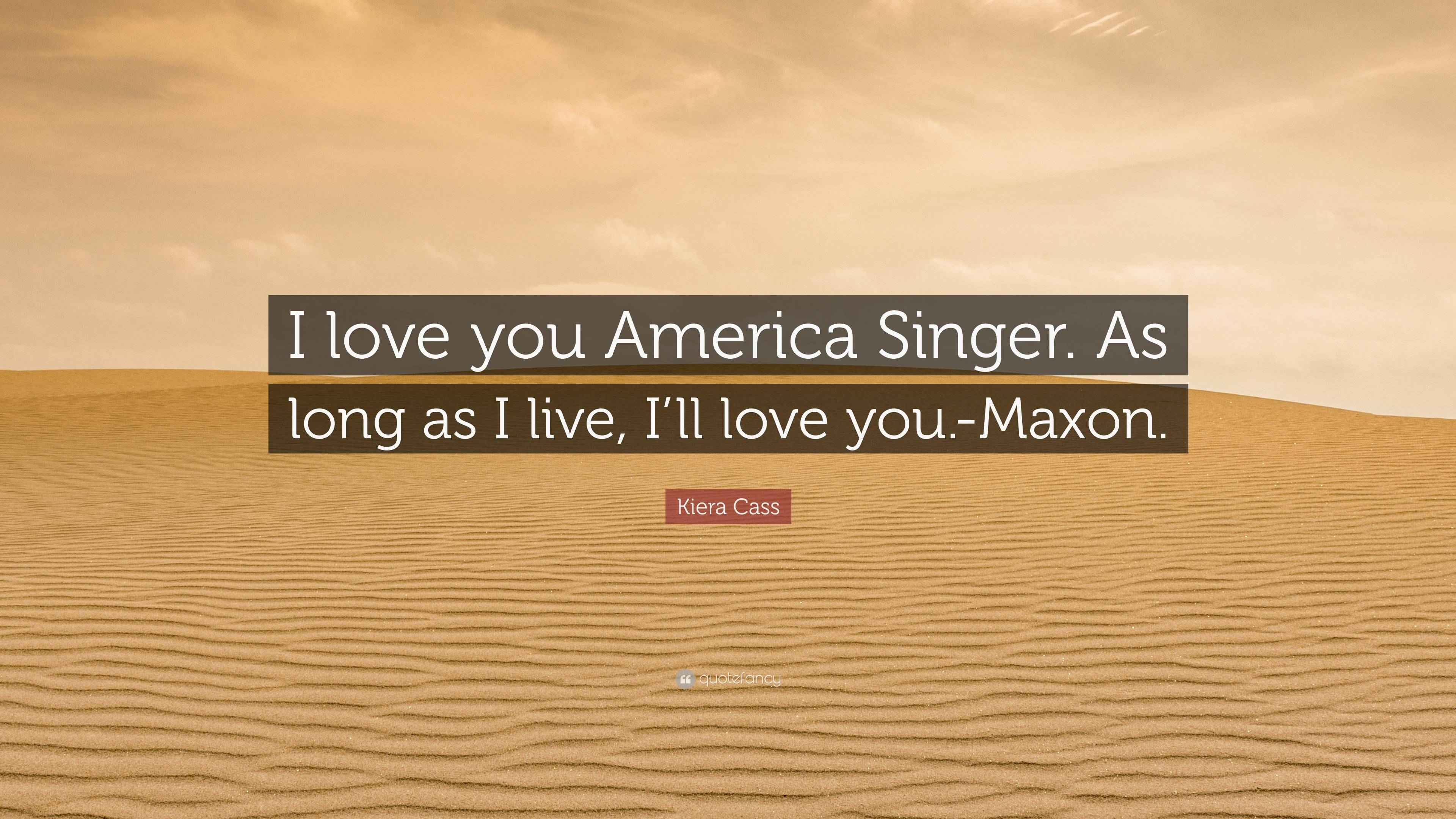 Kiera Cass Quote: “I love you America Singer. As long as I live, I’ll ...