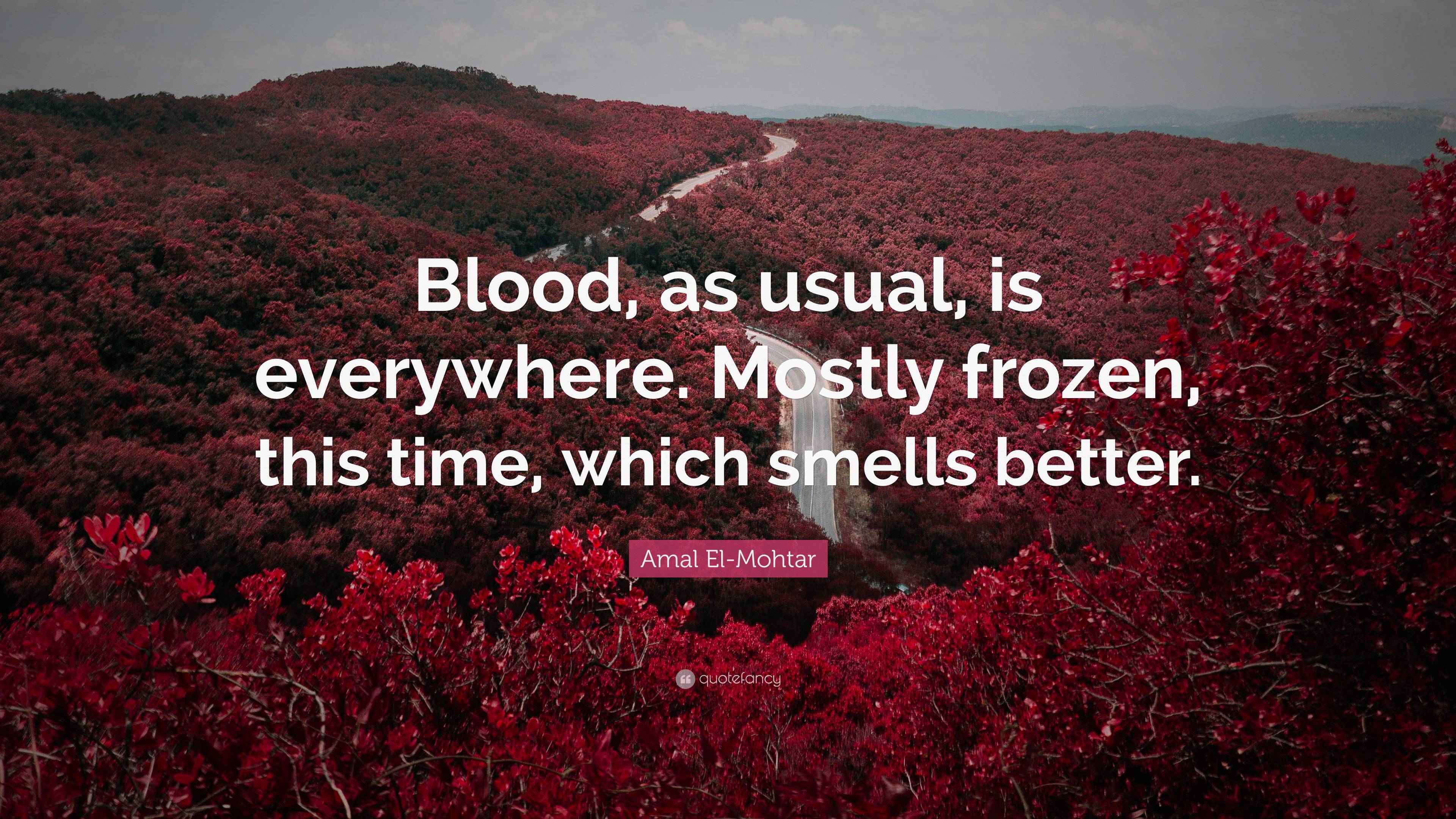 Amal El-Mohtar Quote: “Blood, as usual, is everywhere. Mostly frozen ...