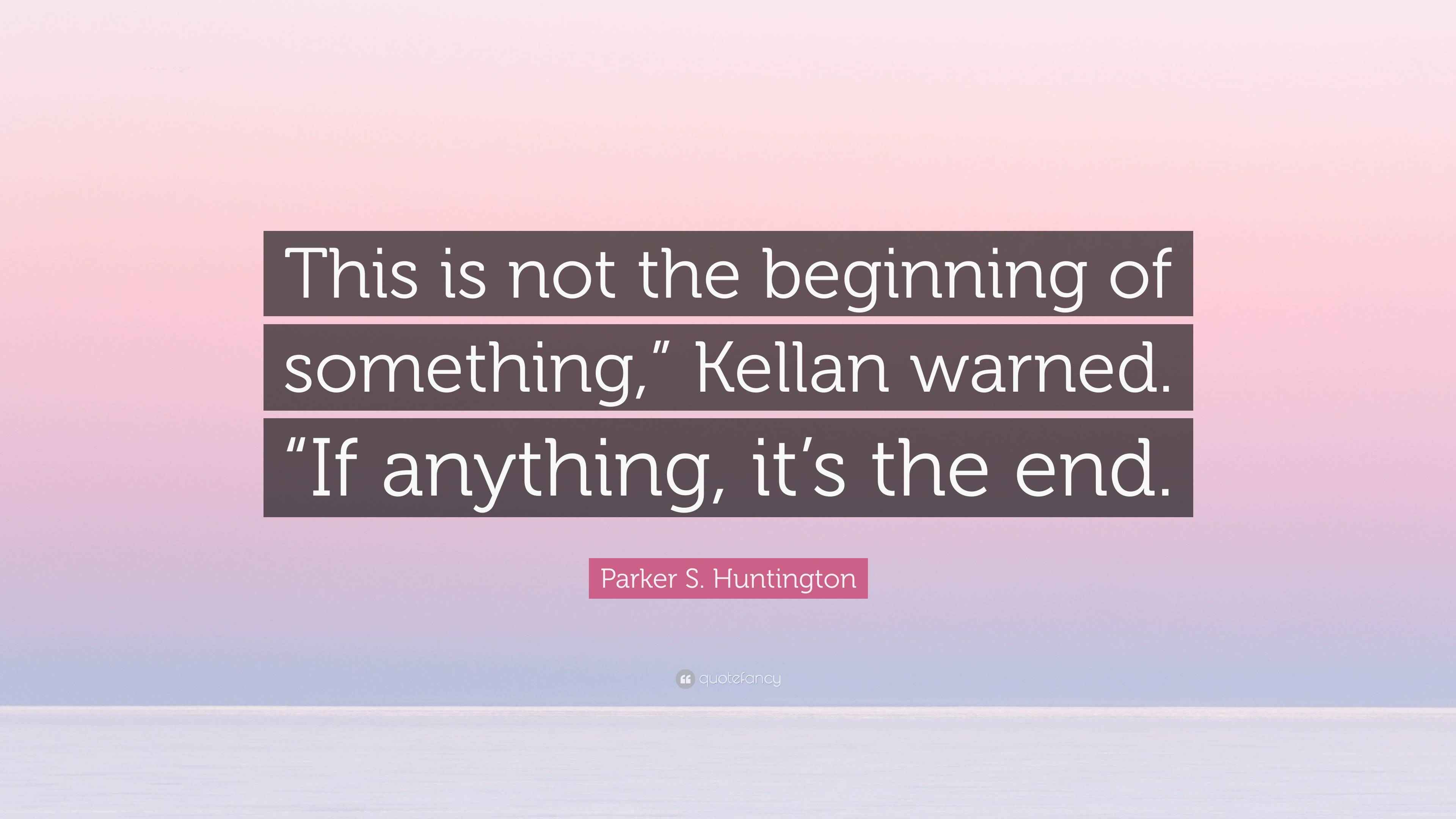 Parker S. Huntington Quote: “This is not the beginning of something ...
