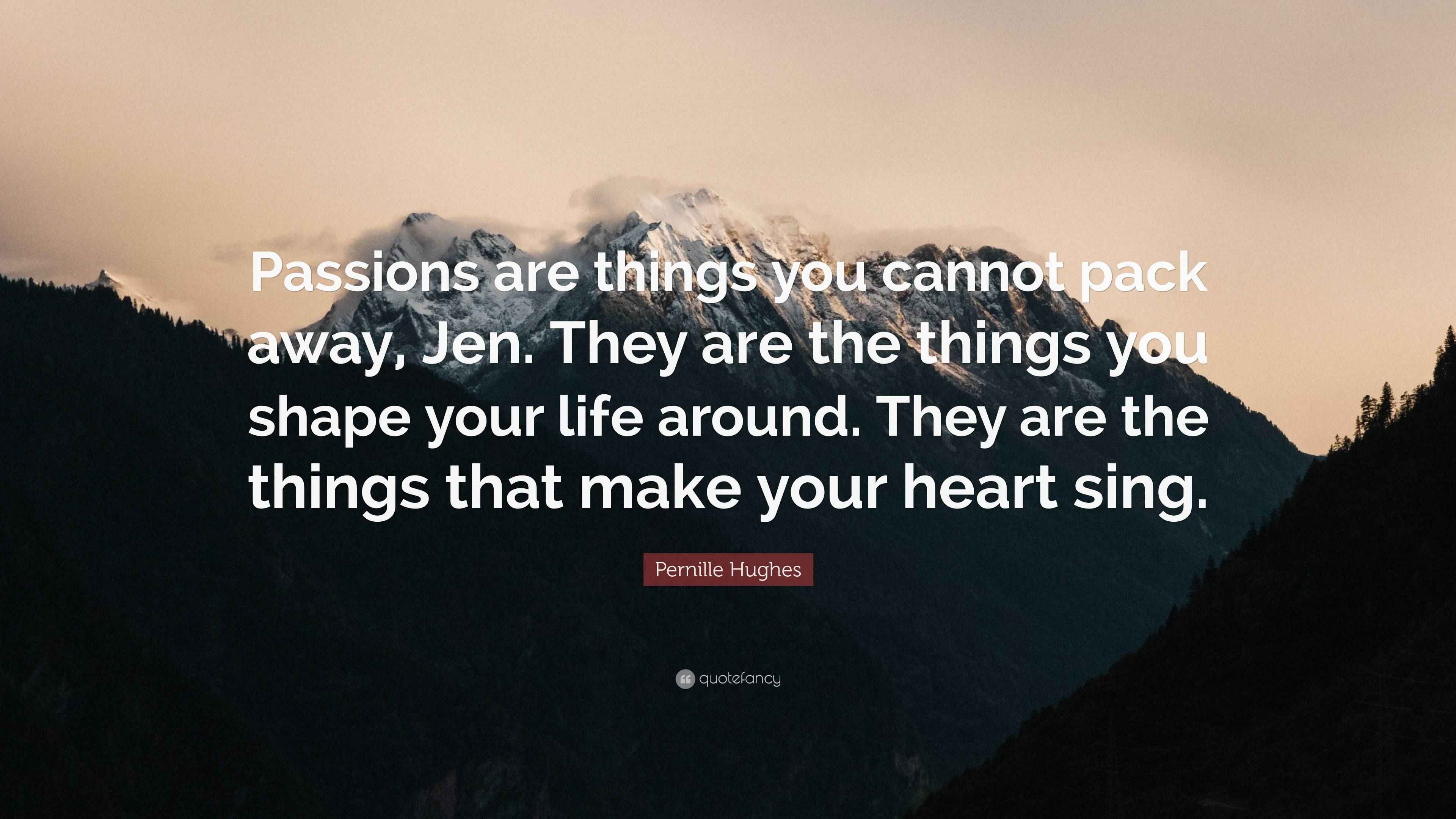 Pernille Hughes Quote: “Passions are things you cannot pack away, Jen ...