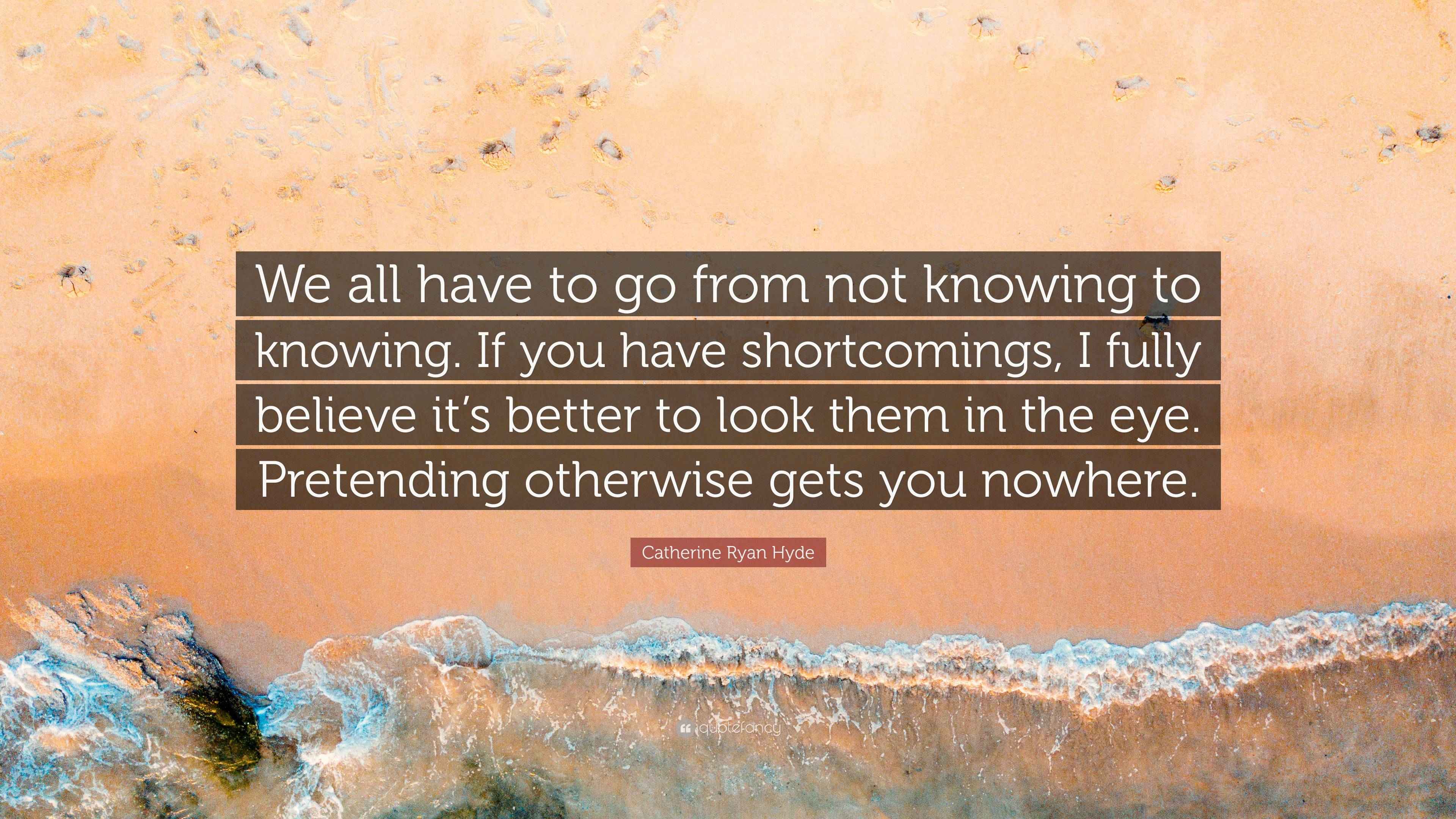 Catherine Ryan Hyde Quote: “We all have to go from not knowing to ...