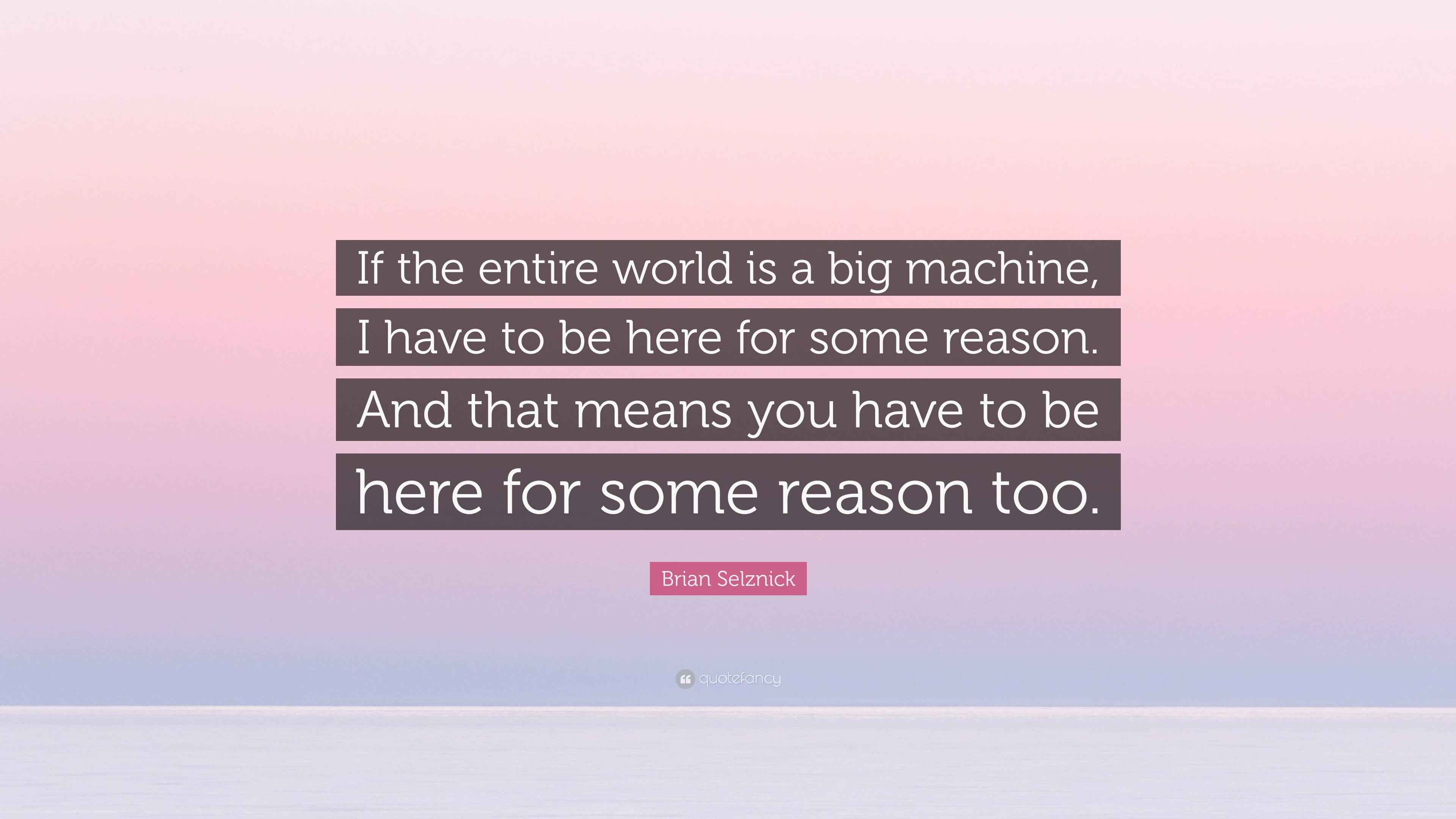 Brian Selznick Quote: “If the entire world is a big machine, I have to ...