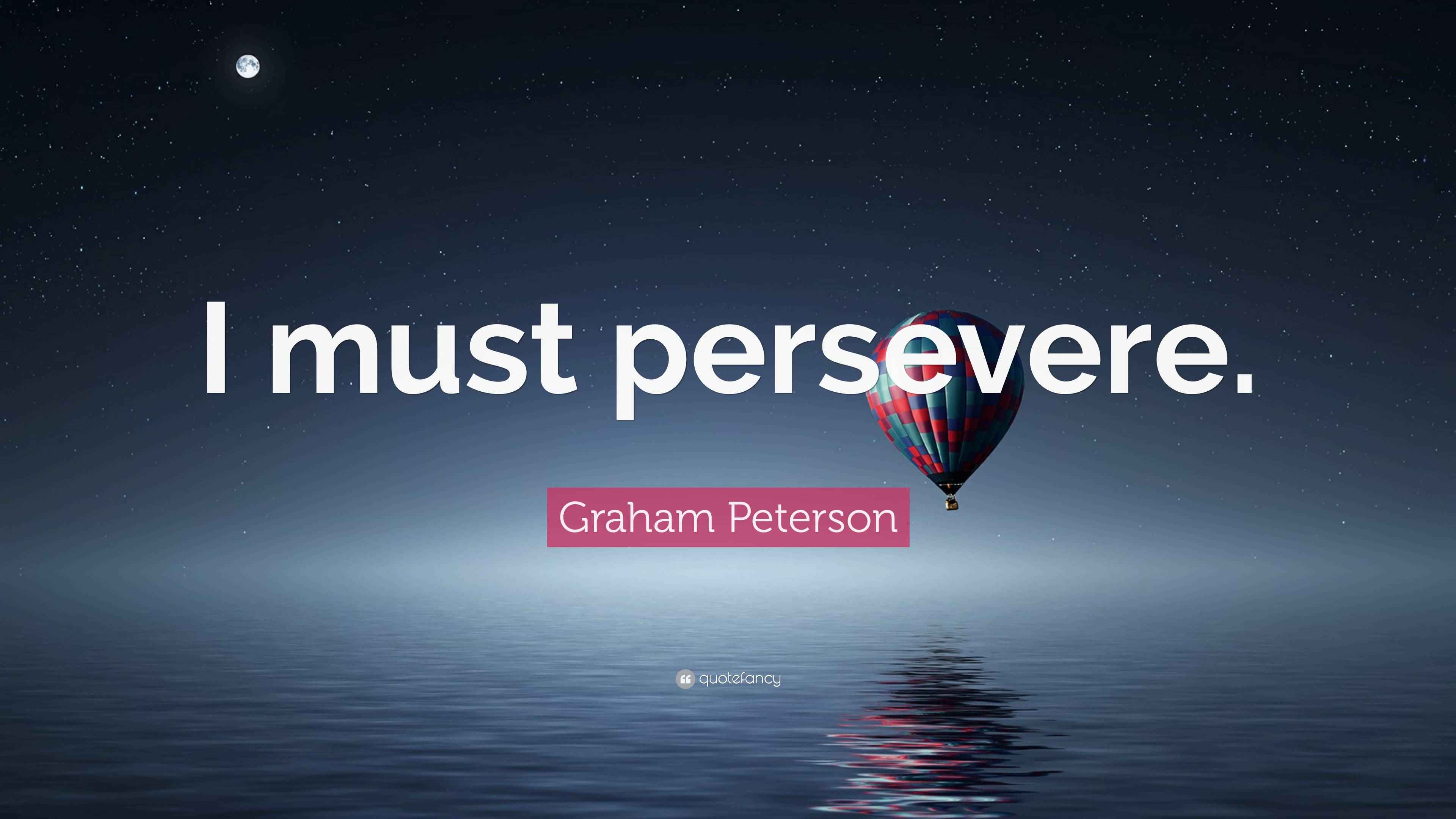 Graham Peterson Quote: “I must persevere.”