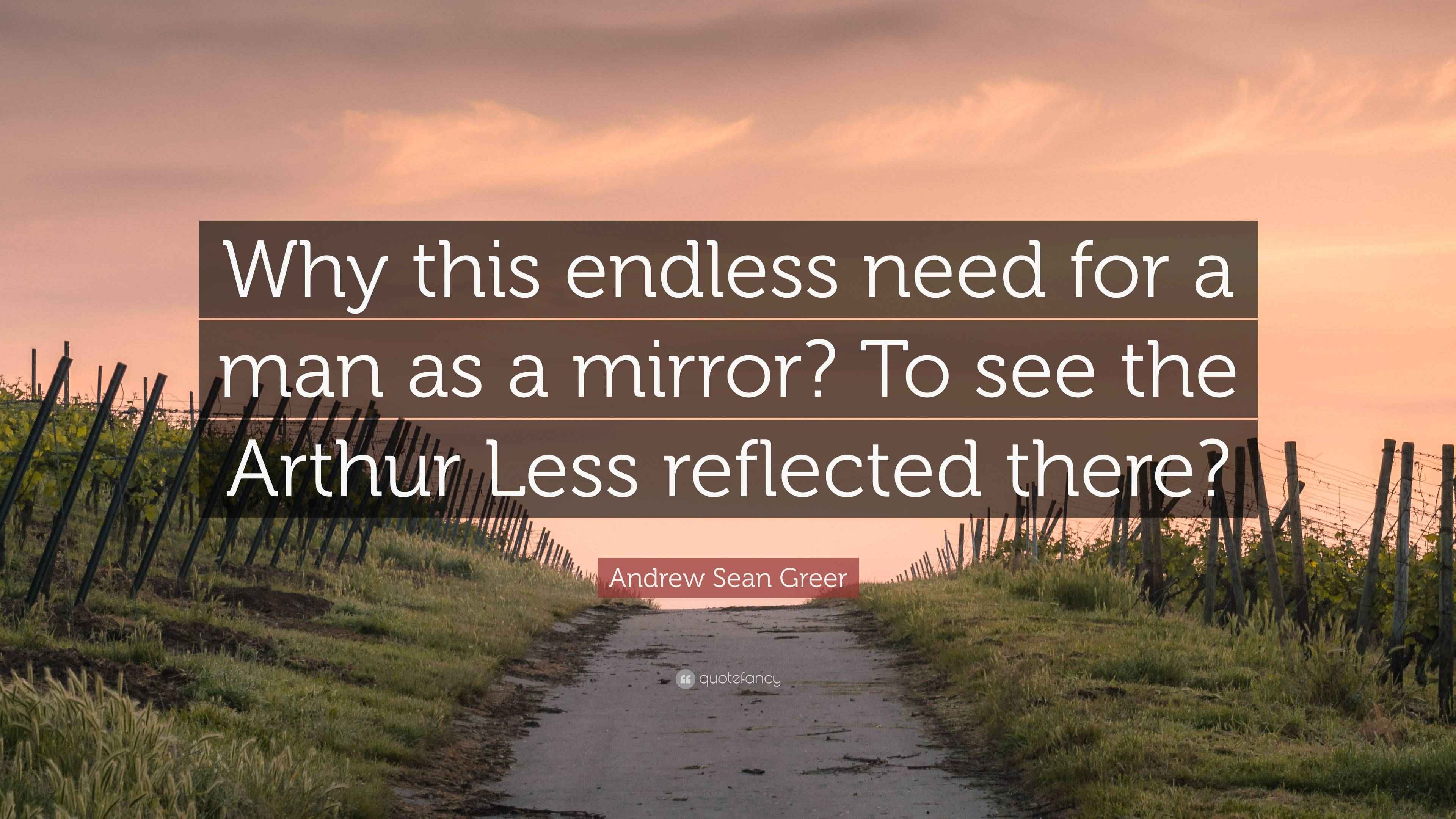 Andrew Sean Greer Quote: “Why this endless need for a man as a mirror ...
