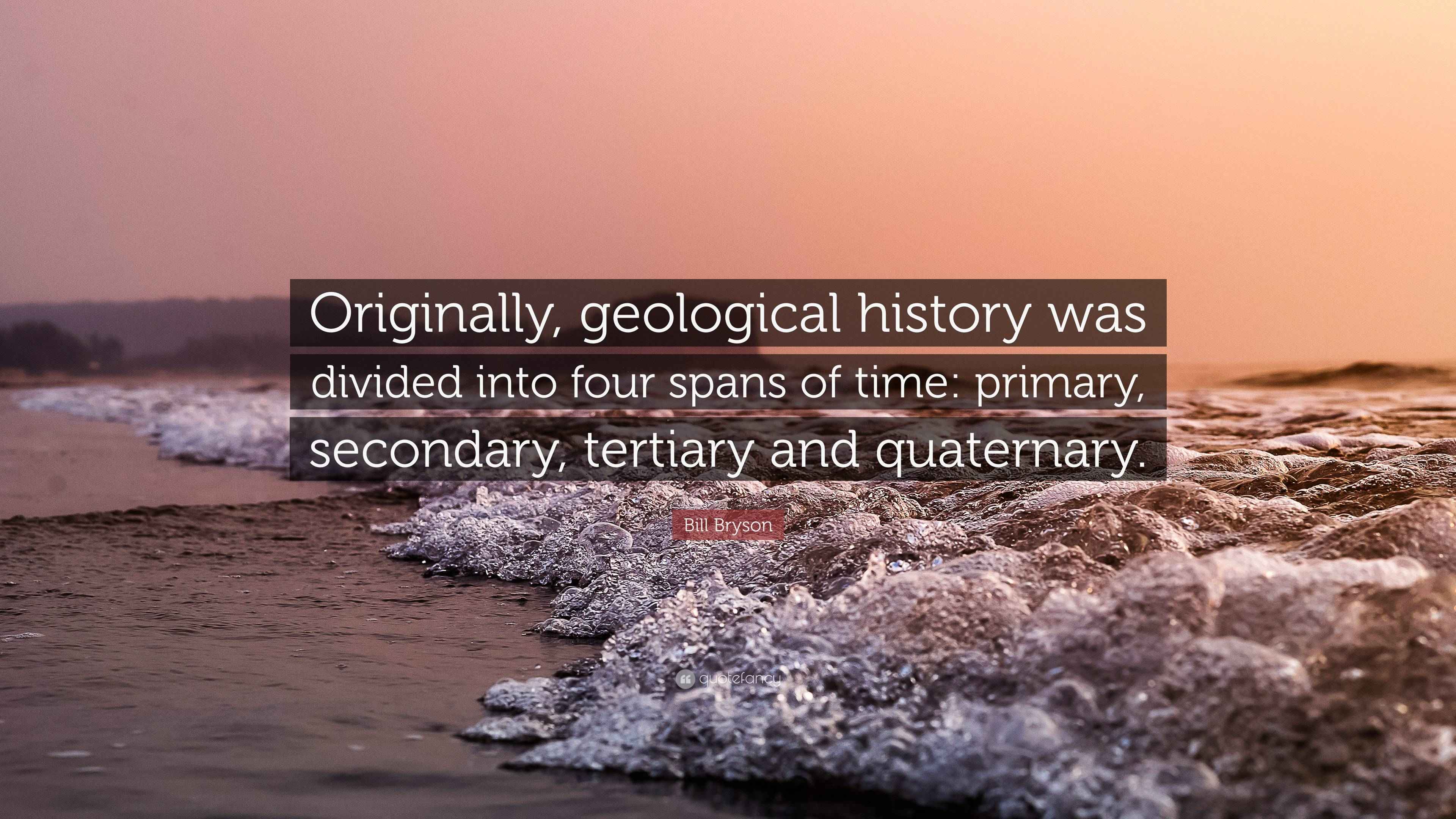 Bill Bryson Quote: “Originally, geological history was divided into ...