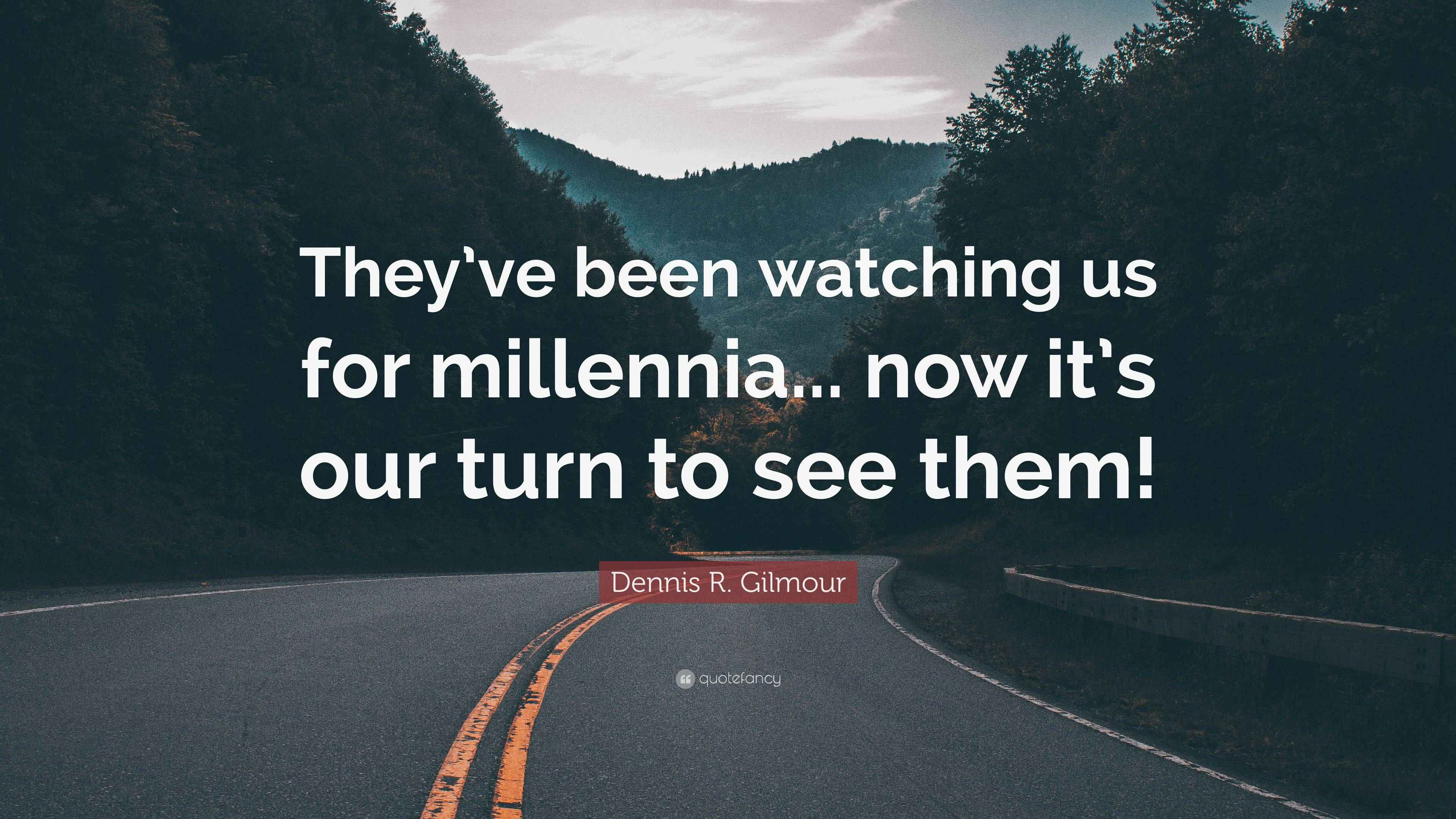 Dennis R. Gilmour Quote: “They’ve been watching us for millennia... now ...
