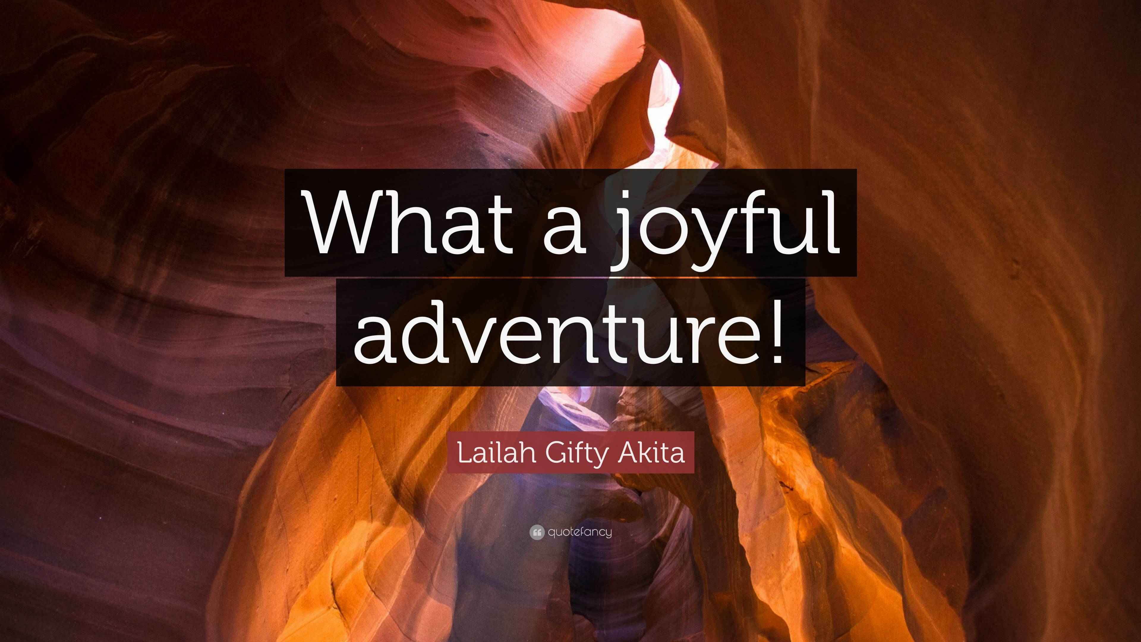 Lailah Gifty Akita Quote: “What a joyful adventure!”