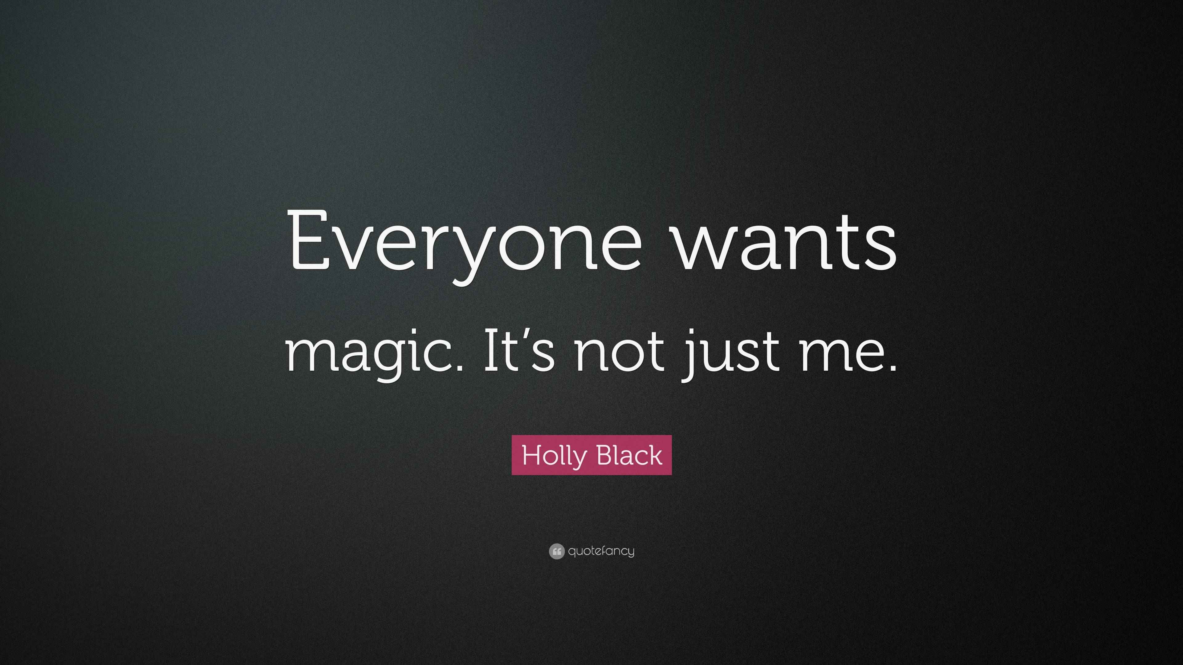 Holly Black Quote: “Everyone wants magic. It’s not just me.”