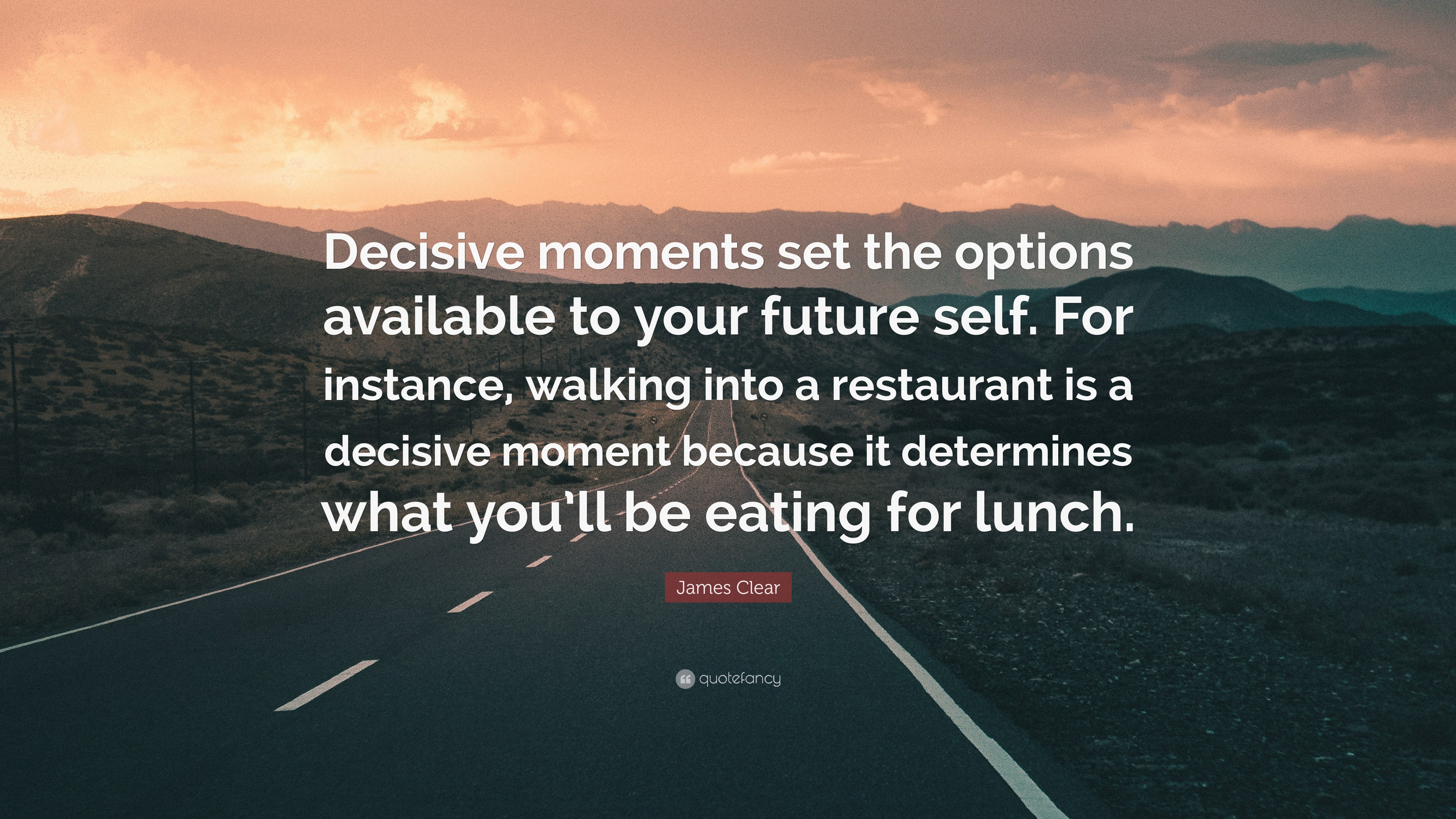 James Clear Quote: “Decisive moments set the options available to your ...
