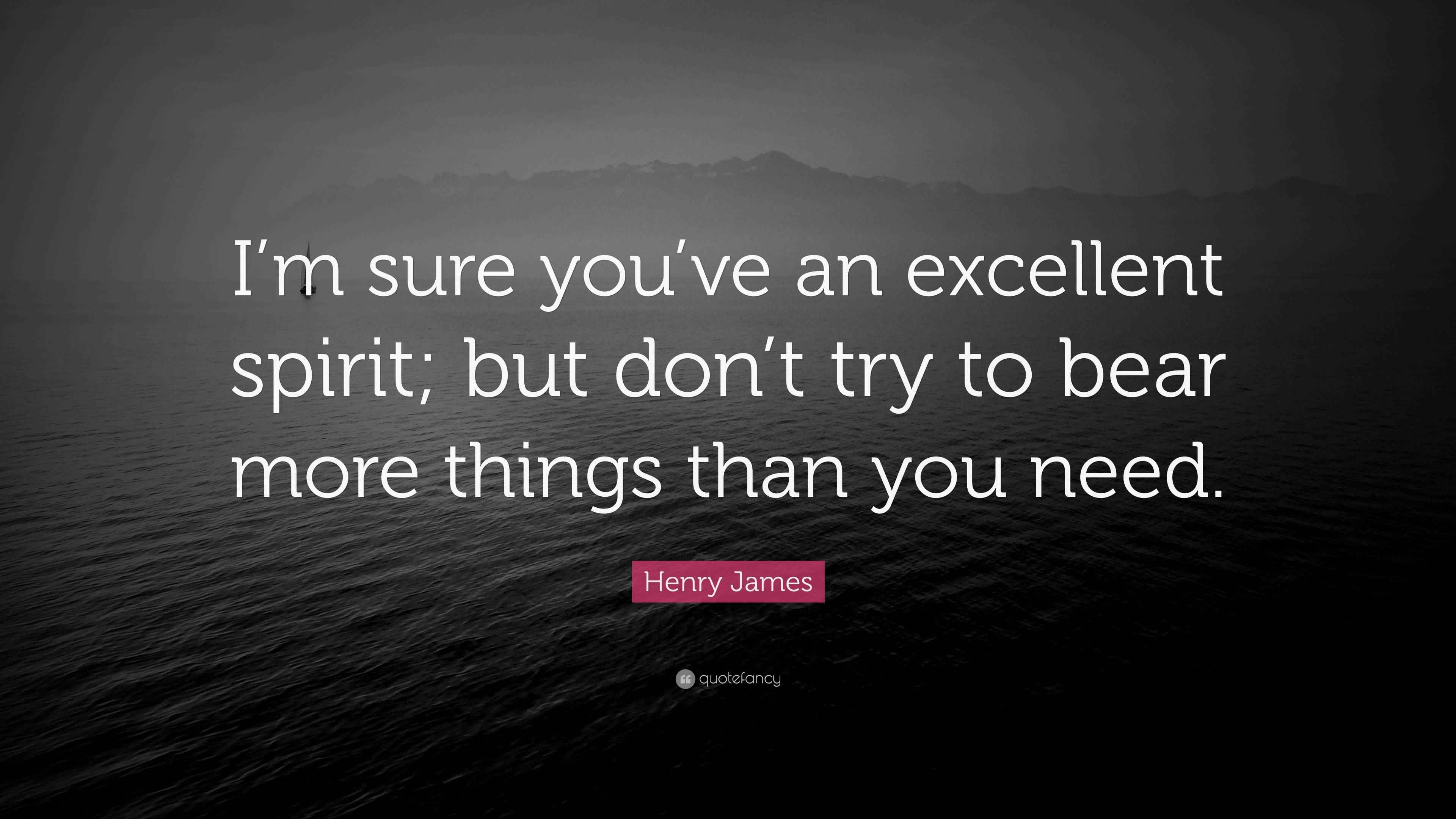 Henry James Quote: “I’m sure you’ve an excellent spirit; but don’t try ...