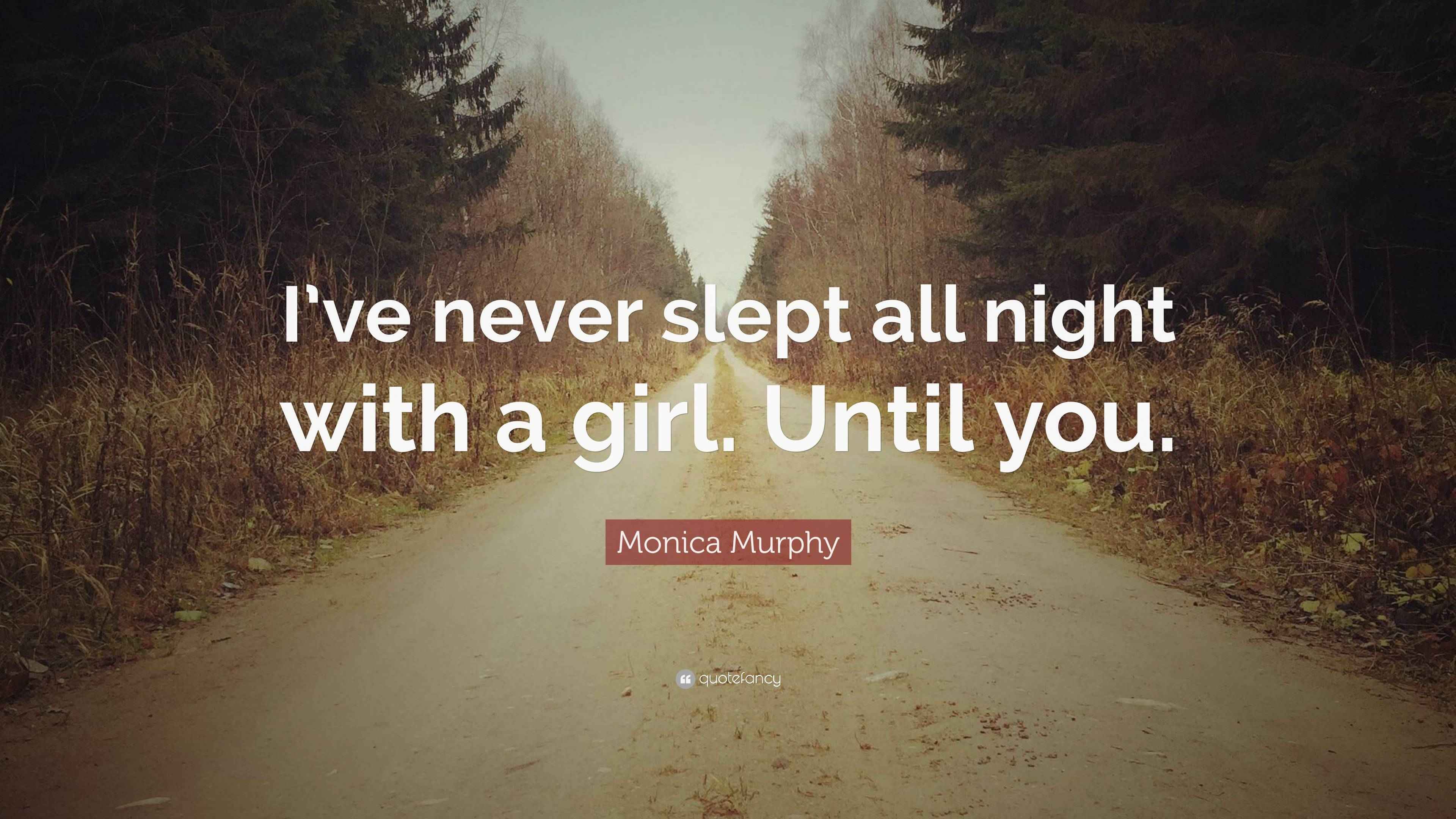 Monica Murphy Quote I Ve Never Slept All Night With A Girl Until You