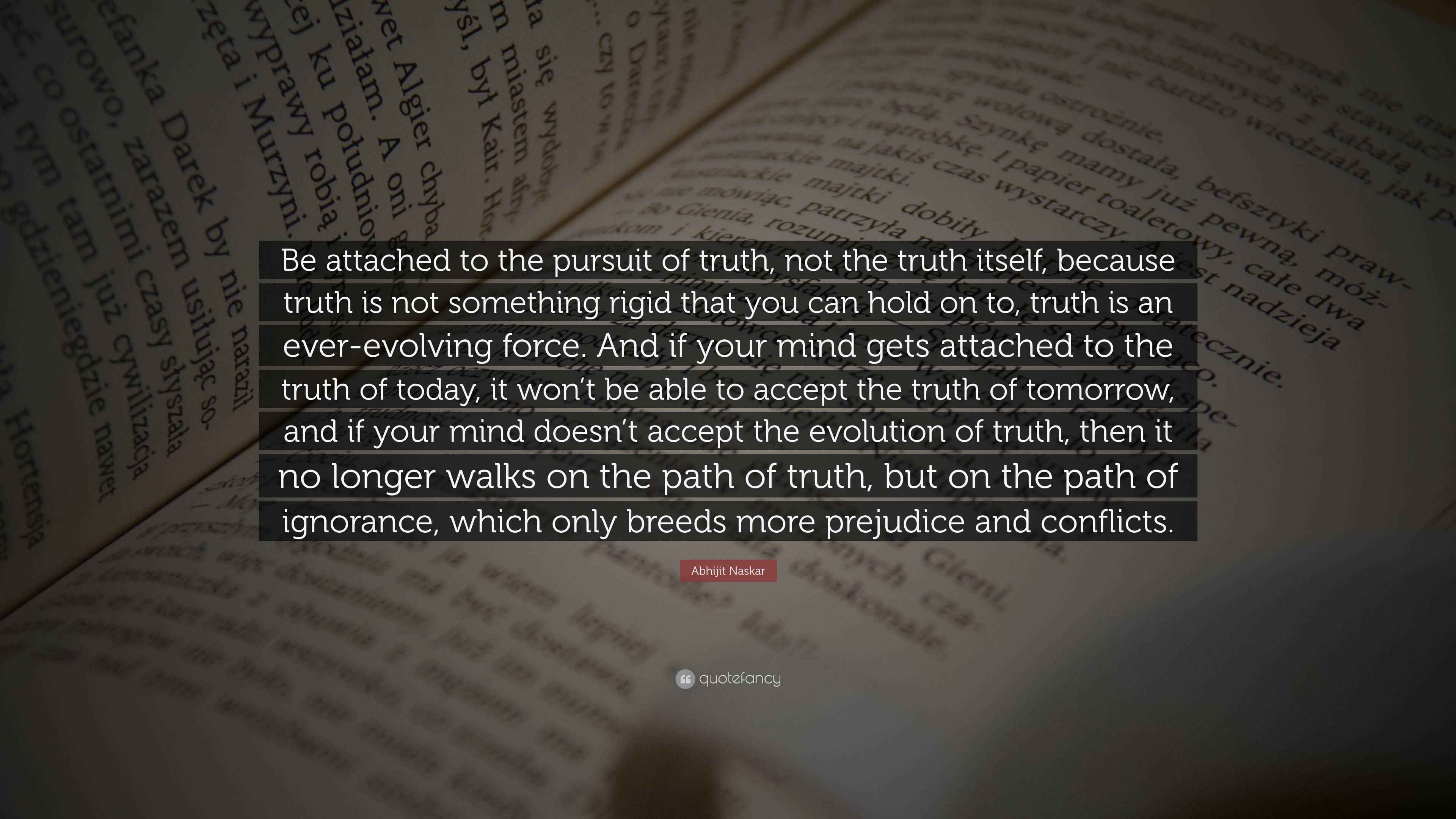 Abhijit Naskar Quote: “Be attached to the pursuit of truth, not the ...