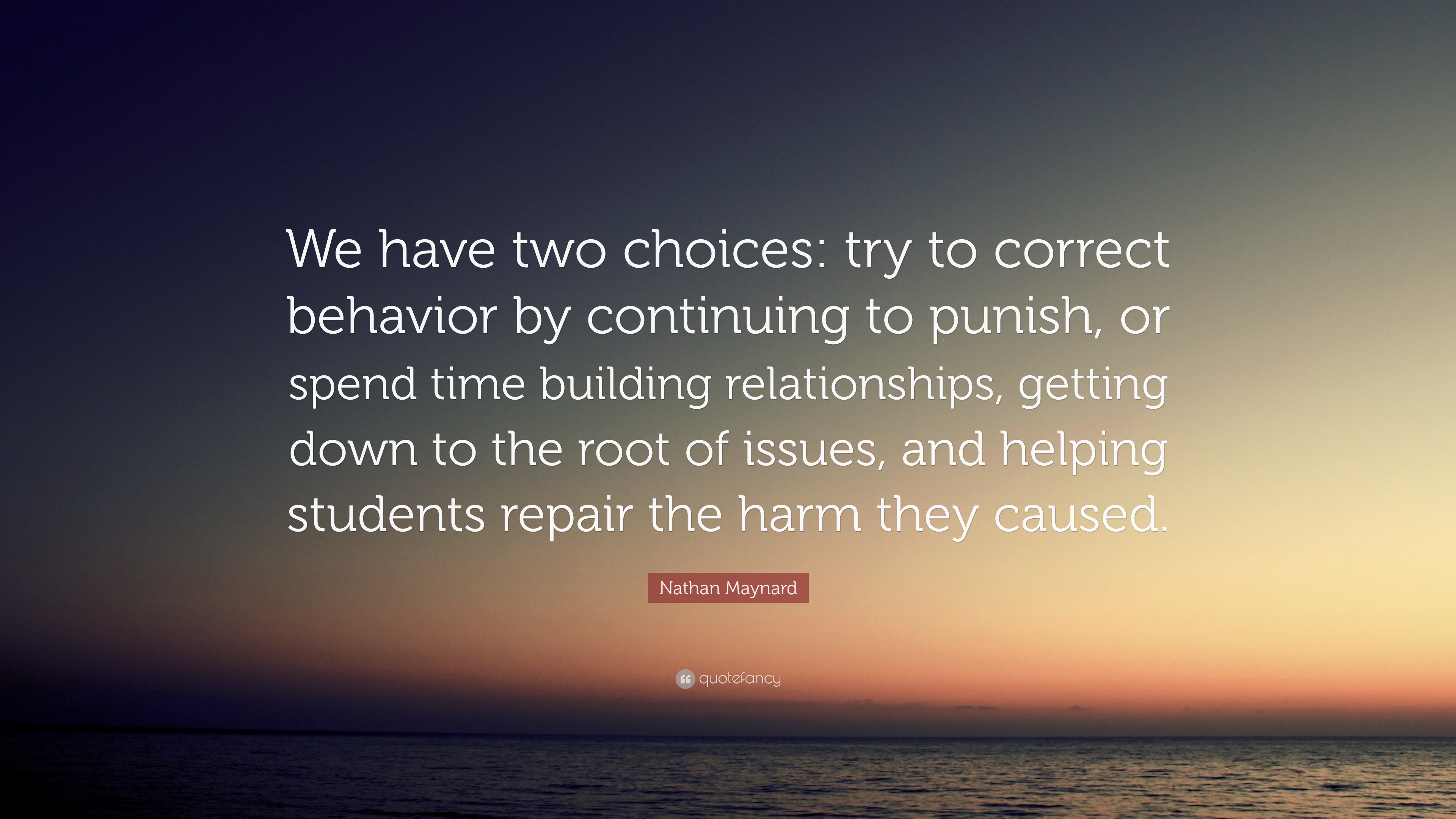 Nathan Maynard Quote: “We have two choices: try to correct behavior by ...