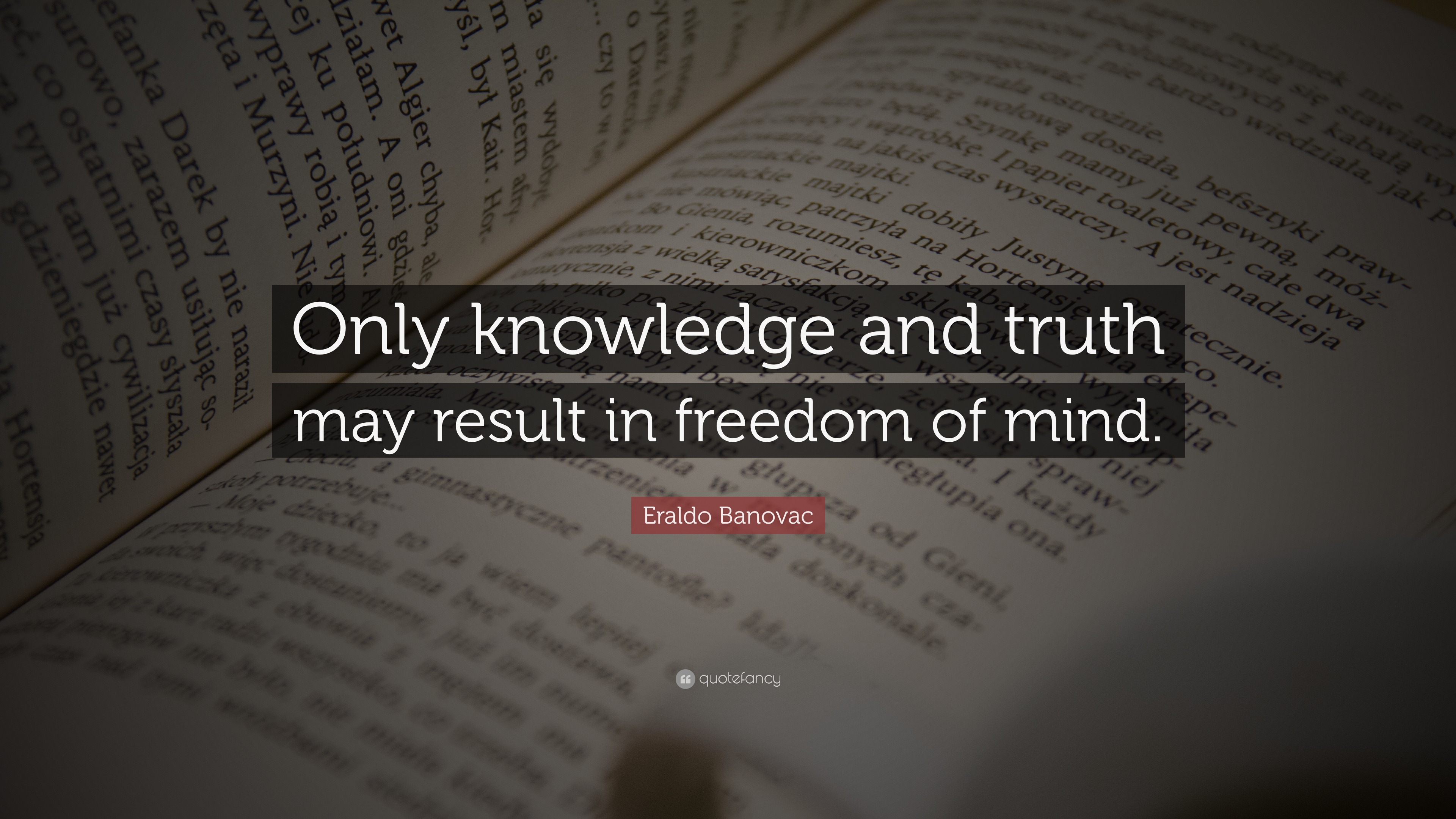Eraldo Banovac Quote: “Only knowledge and truth may result in freedom ...