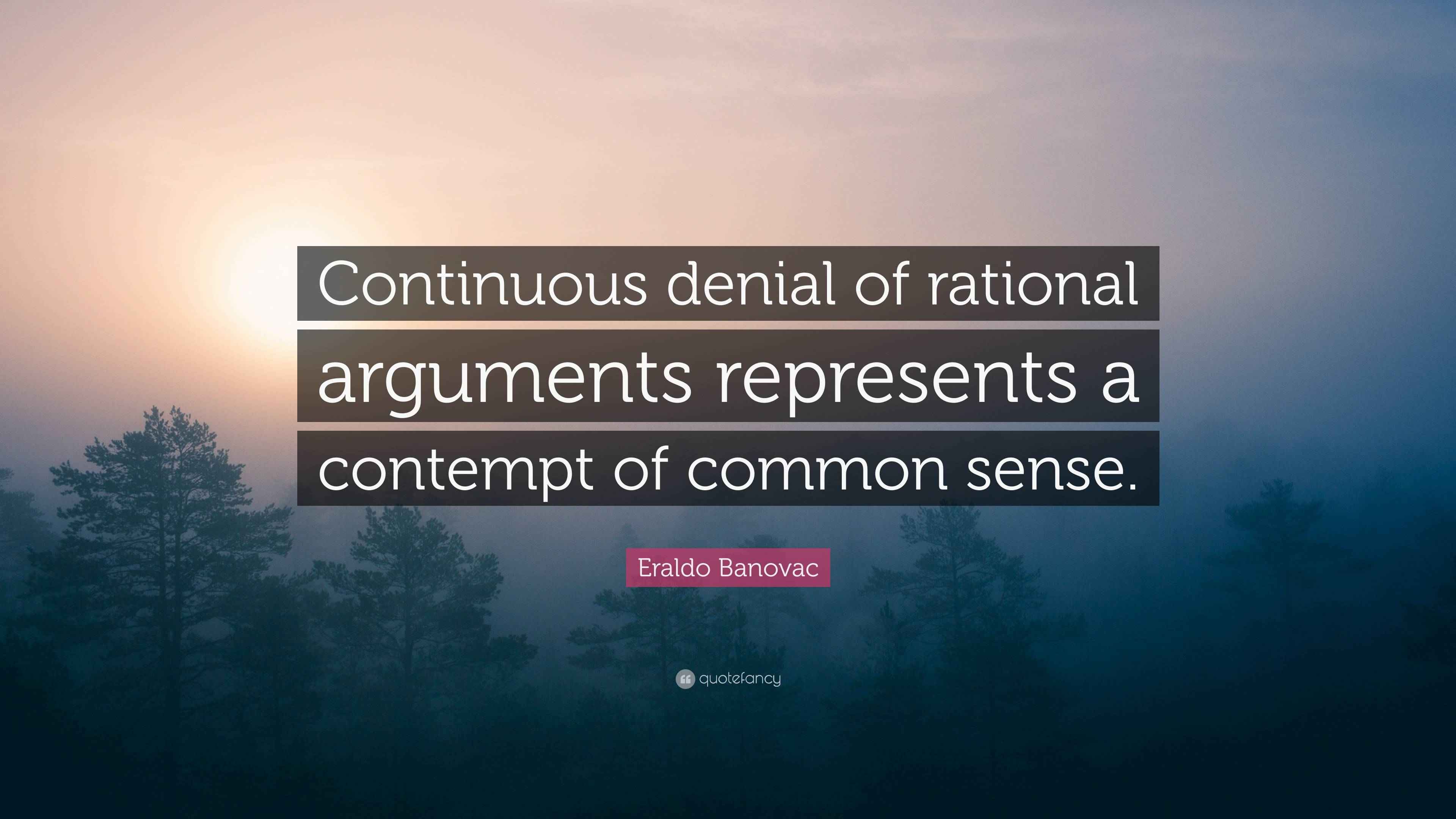 Eraldo Banovac Quote: “Continuous denial of rational arguments ...