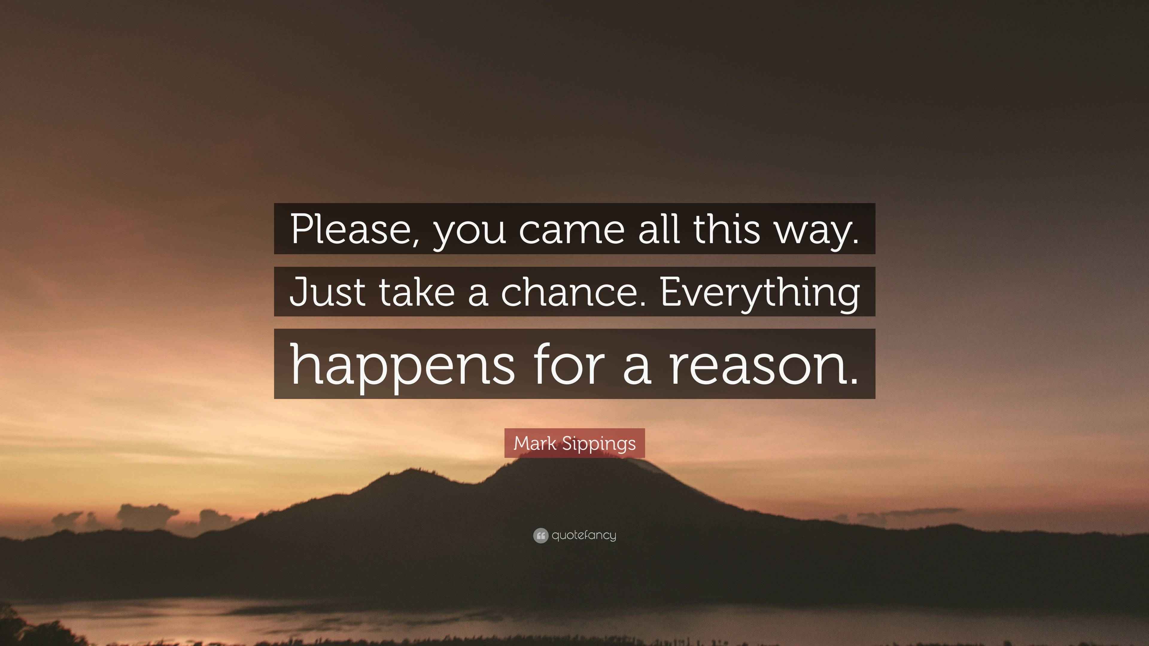 Mark Sippings Quote: “Please, you came all this way. Just take a chance ...