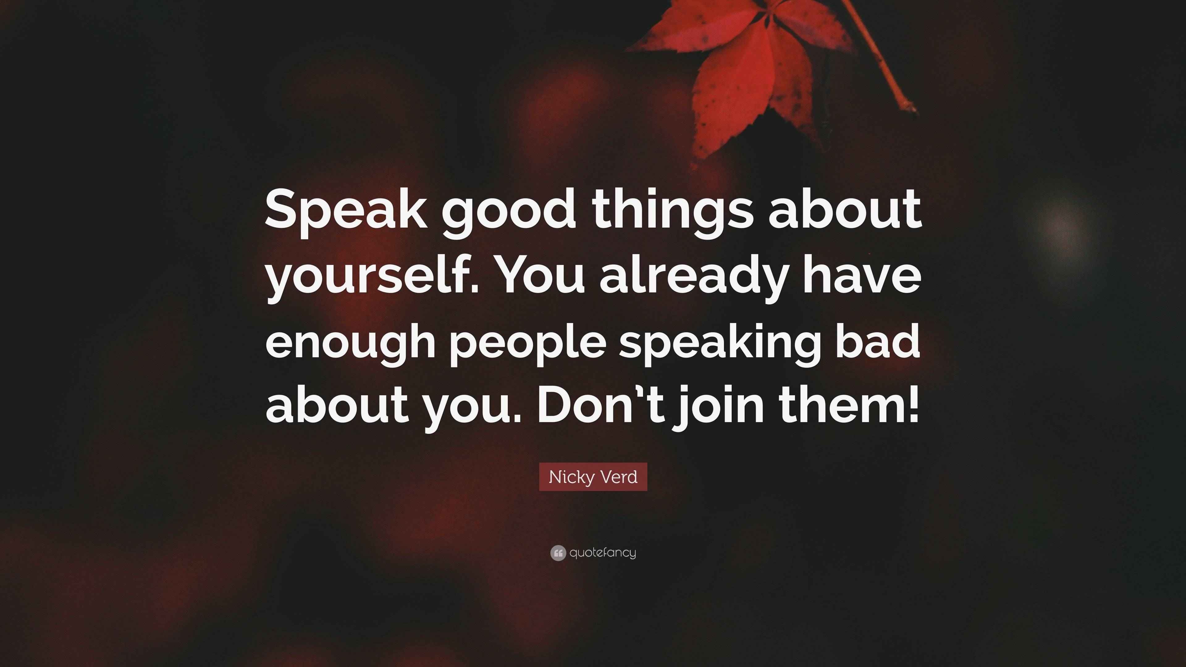 Nicky Verd Quote: “Speak good things about yourself. You already have ...