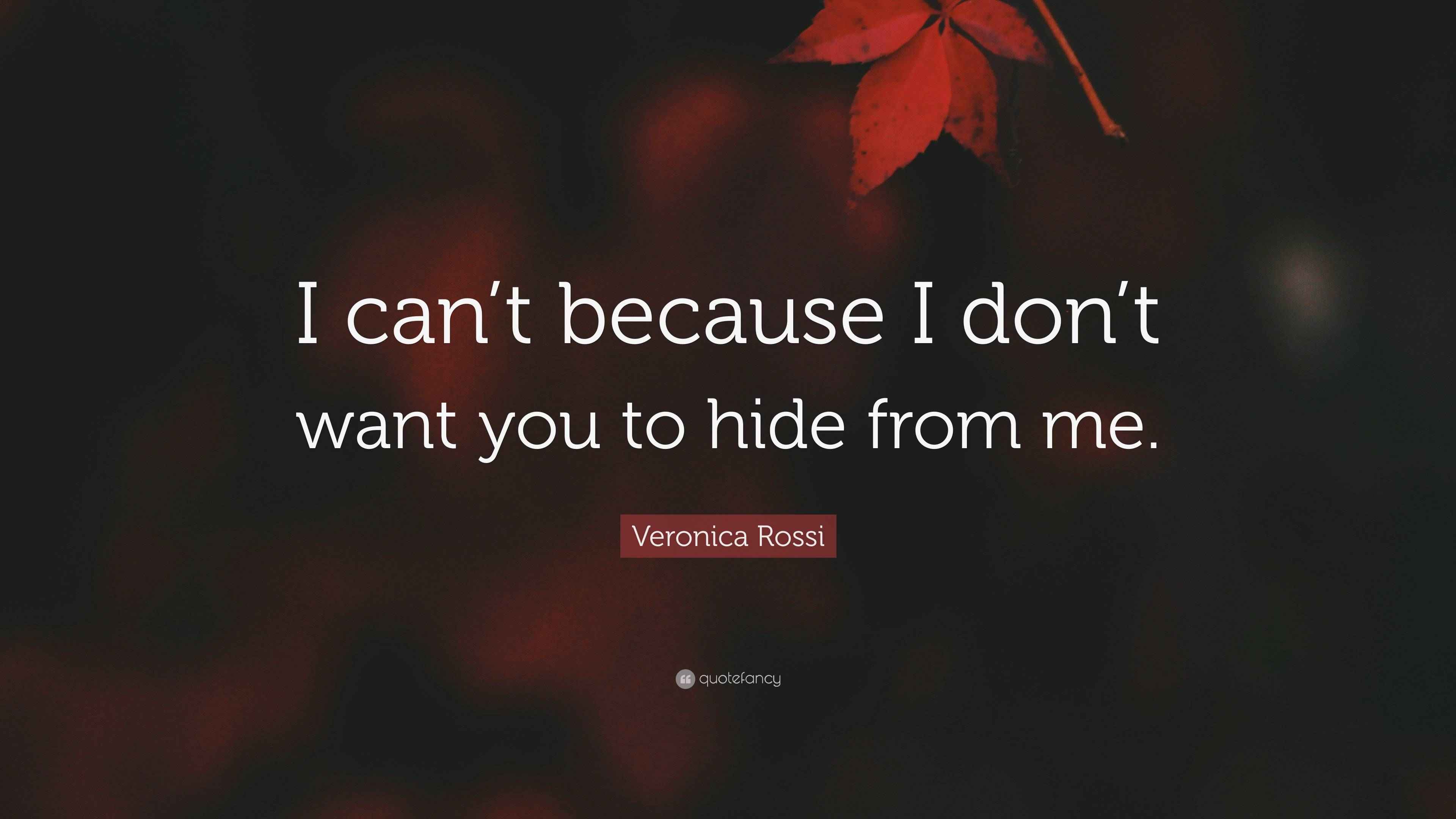 Veronica Rossi Quote: “I can’t because I don’t want you to hide from me.”