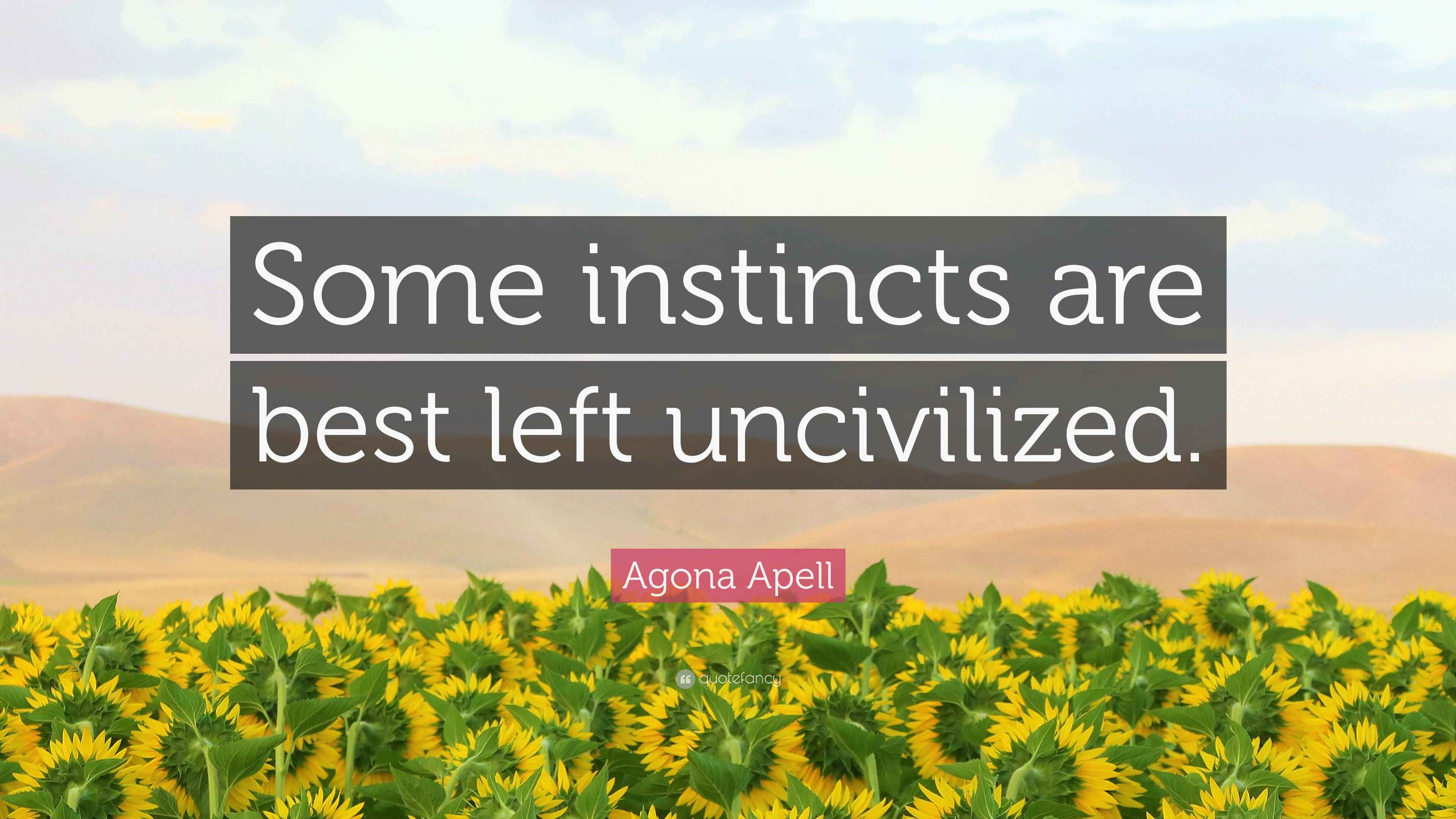 Agona Apell Quote: “Some instincts are best left uncivilized.”