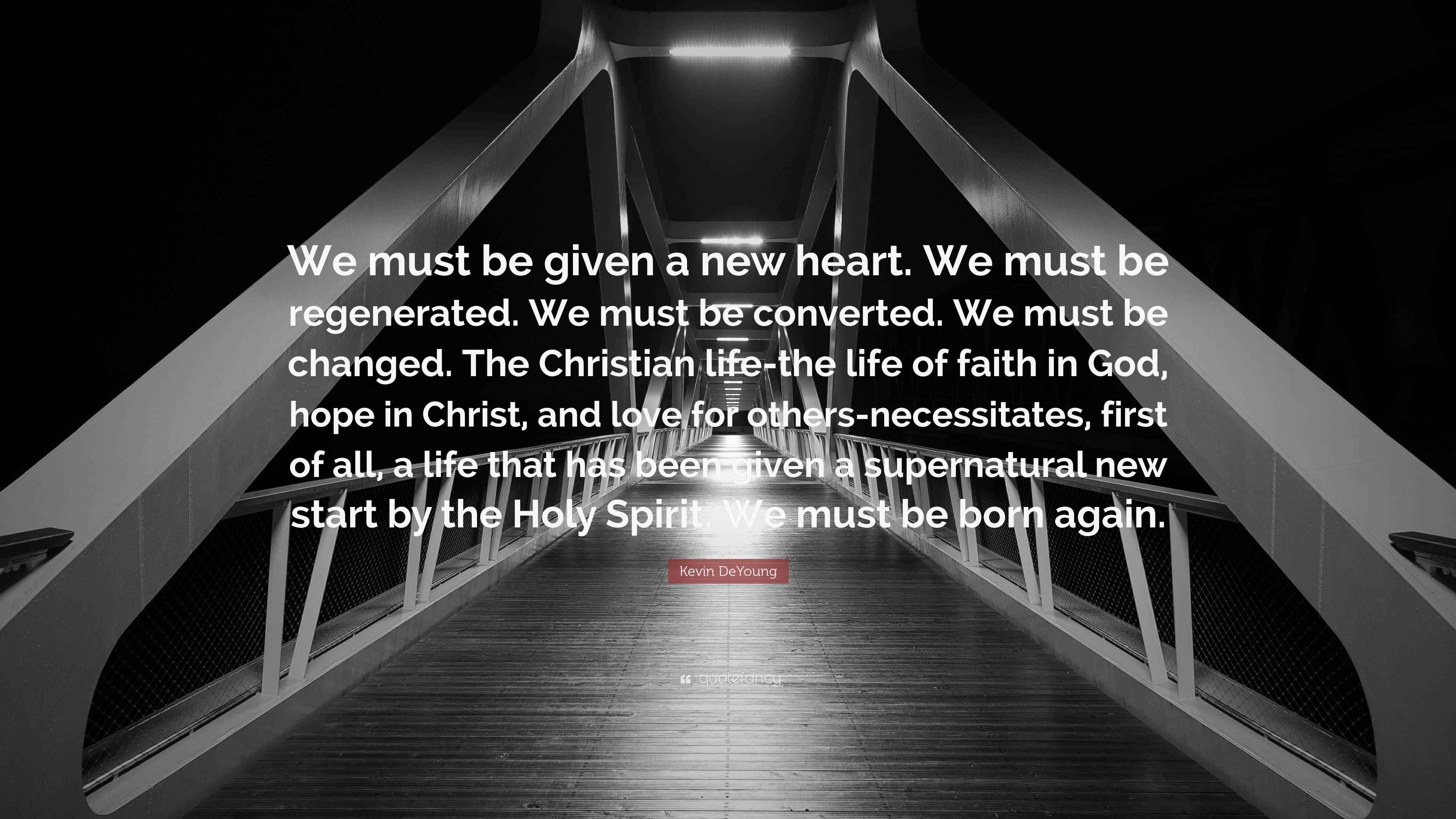 Kevin DeYoung Quote: “We must be given a new heart. We must be ...