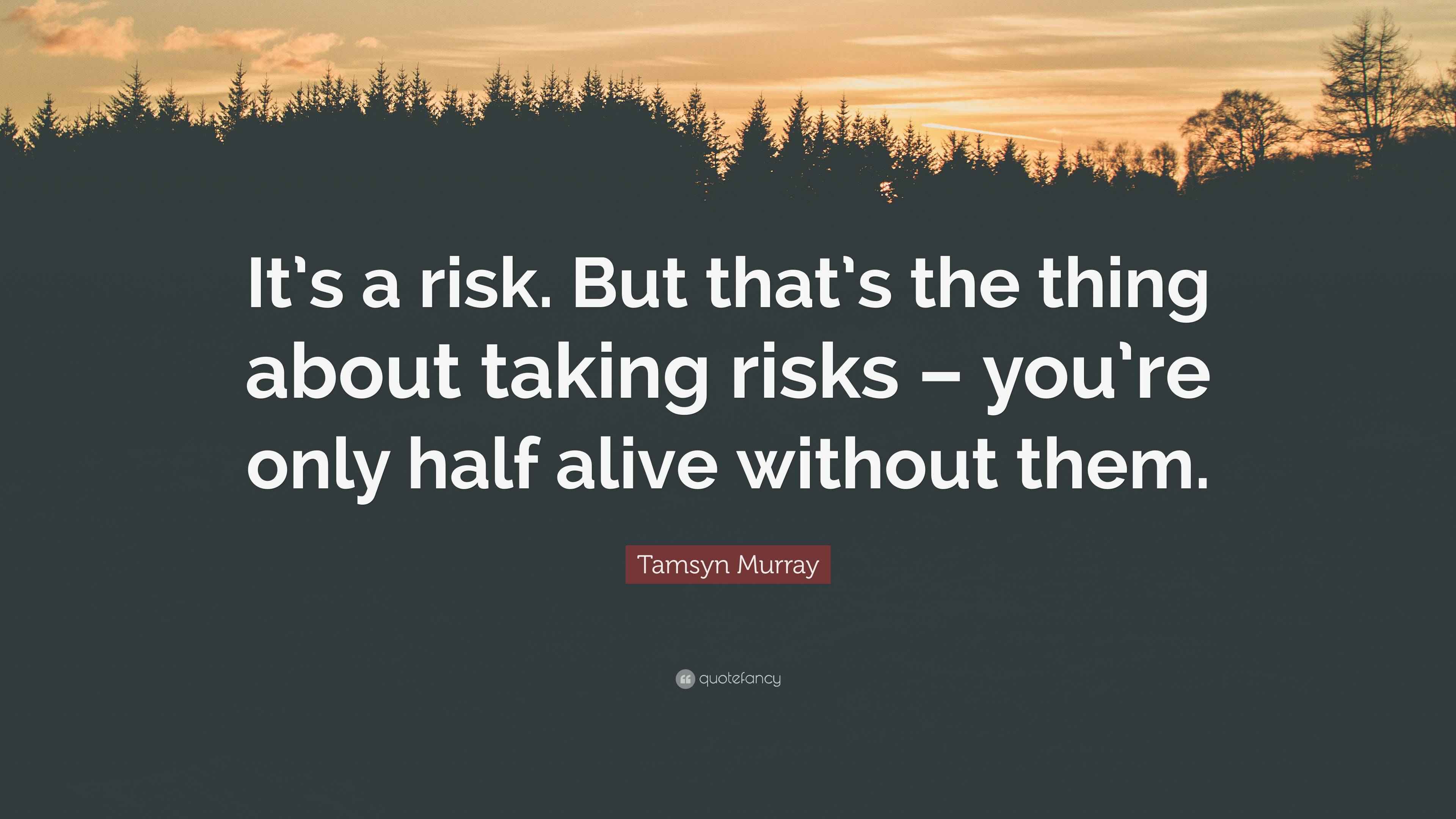 Tamsyn Murray Quote: “It’s a risk. But that’s the thing about taking ...