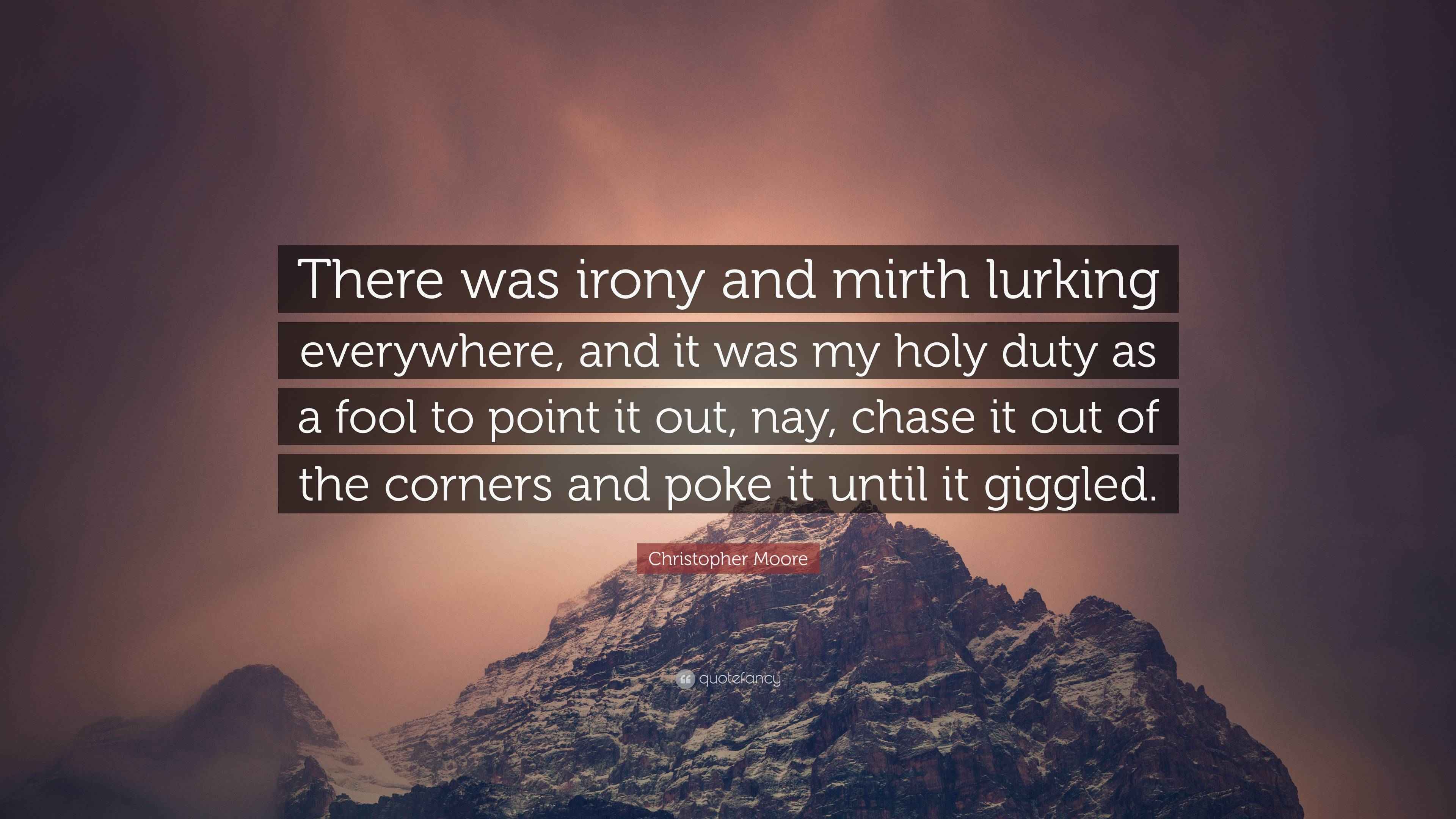Christopher Moore Quote: “There was irony and mirth lurking everywhere ...