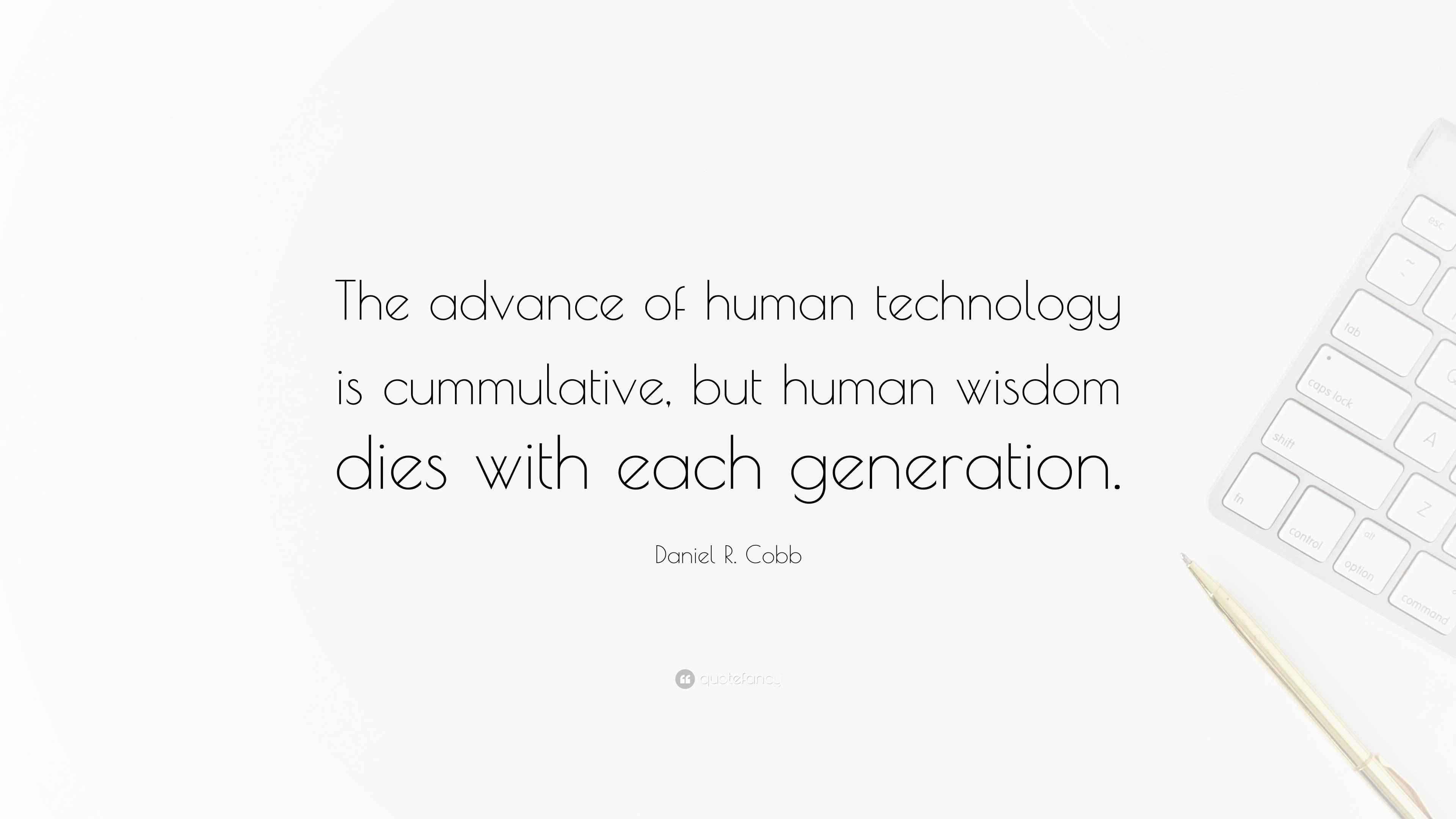 Daniel R. Cobb Quote: “The advance of human technology is cummulative ...