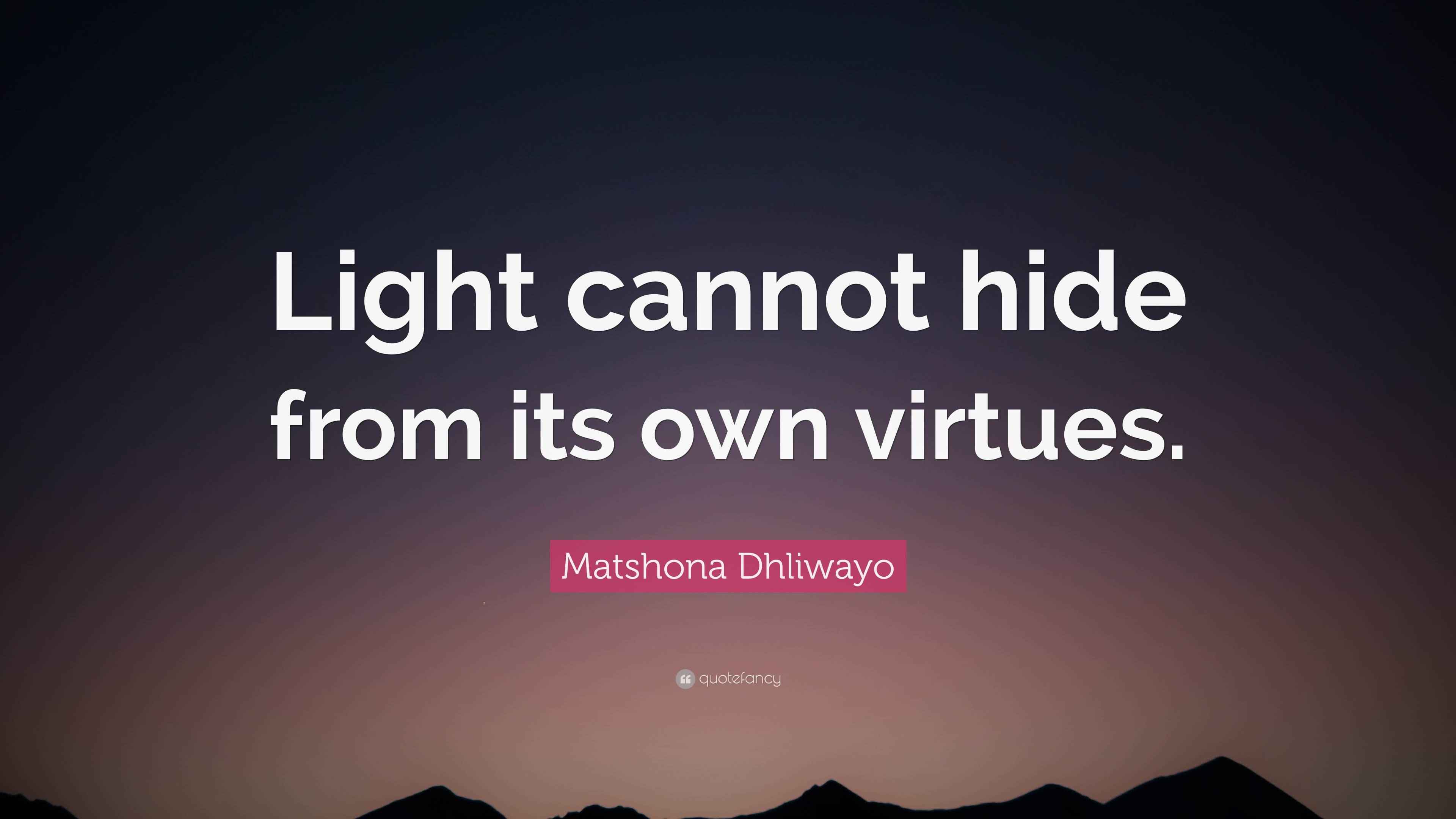 Matshona Dhliwayo Quote: “Light cannot hide from its own virtues.”