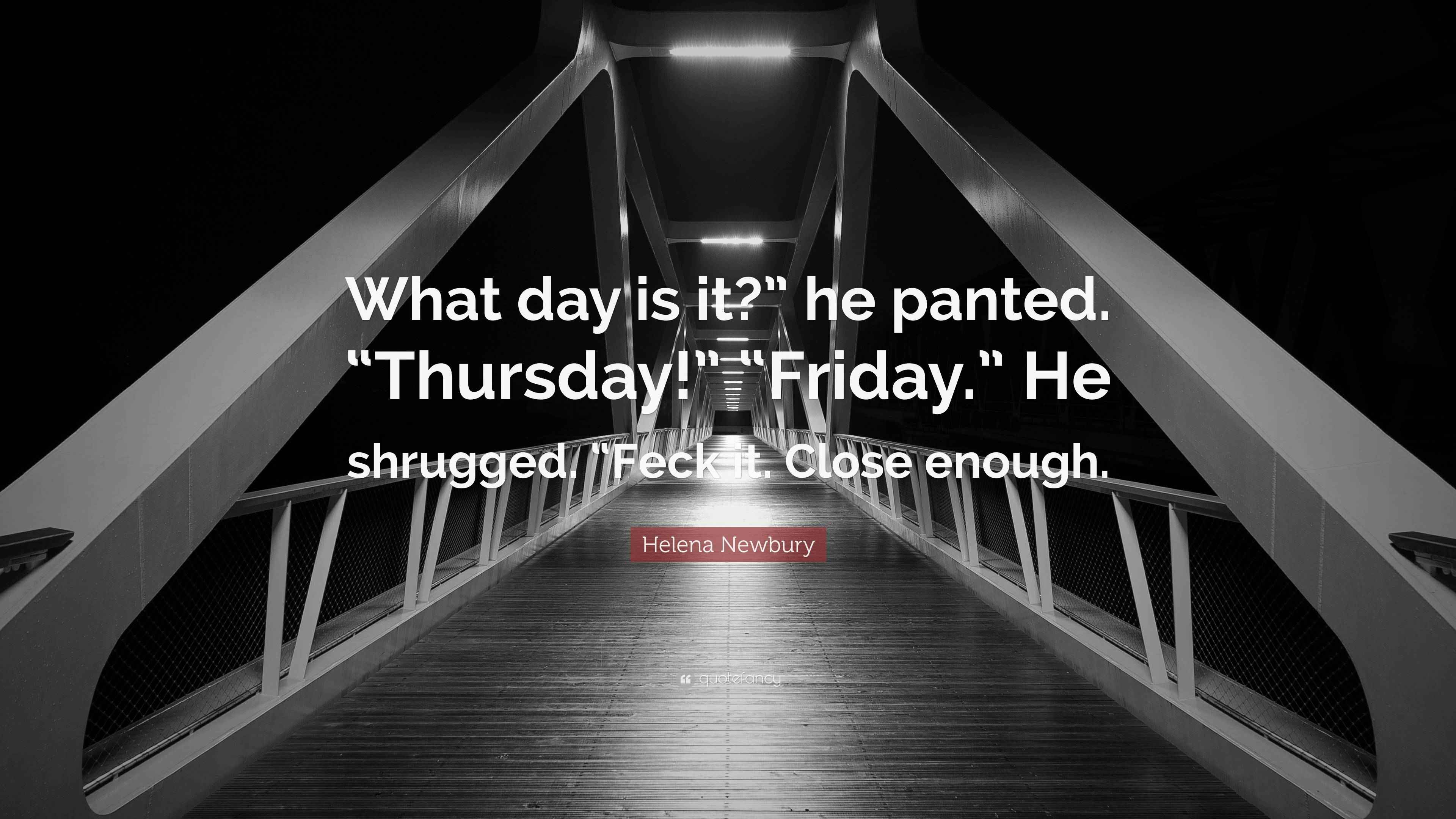 Helena Newbury Quote: “What day is it?” he panted. “Thursday!” “Friday ...